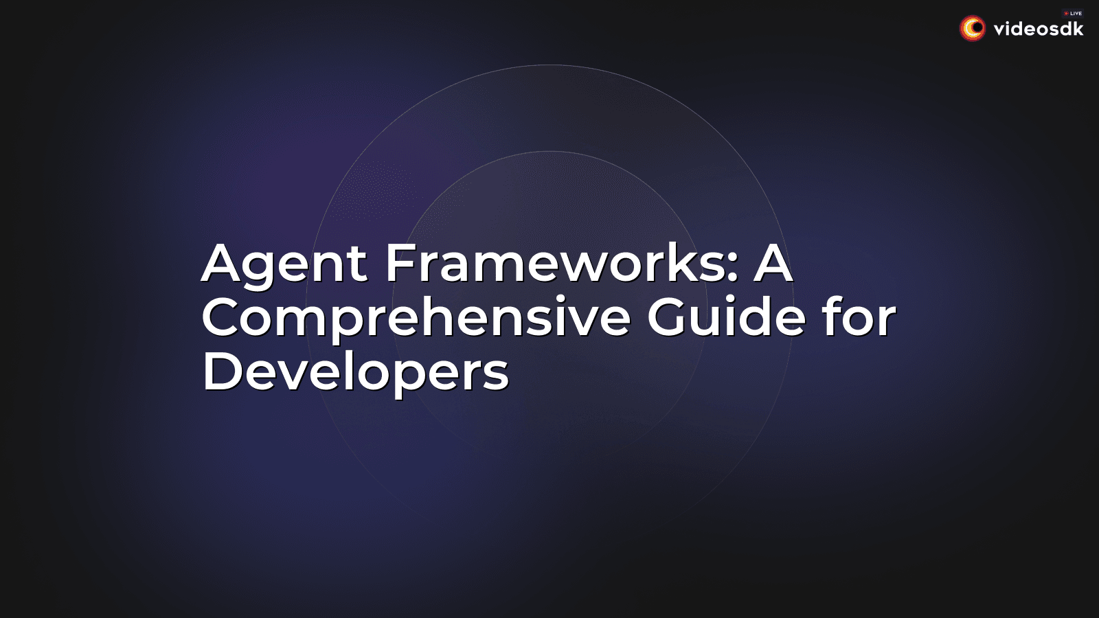 Agent Frameworks: A Comprehensive Guide for Developers - VideoSDK