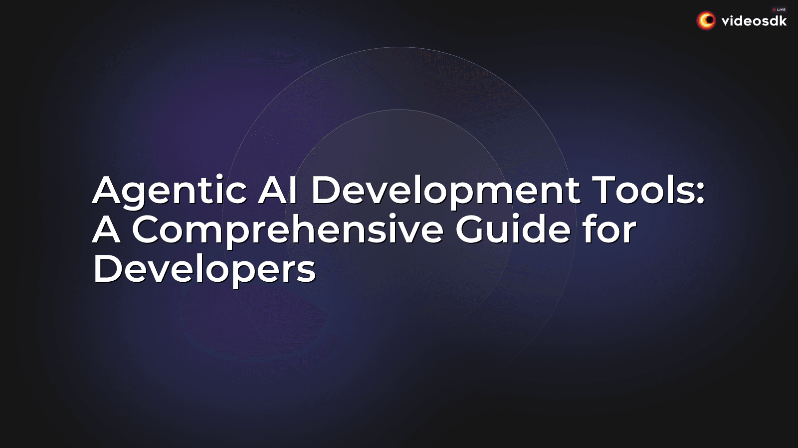 Agentic AI Development Tools: A Comprehensive Guide for Developers - VideoSDK