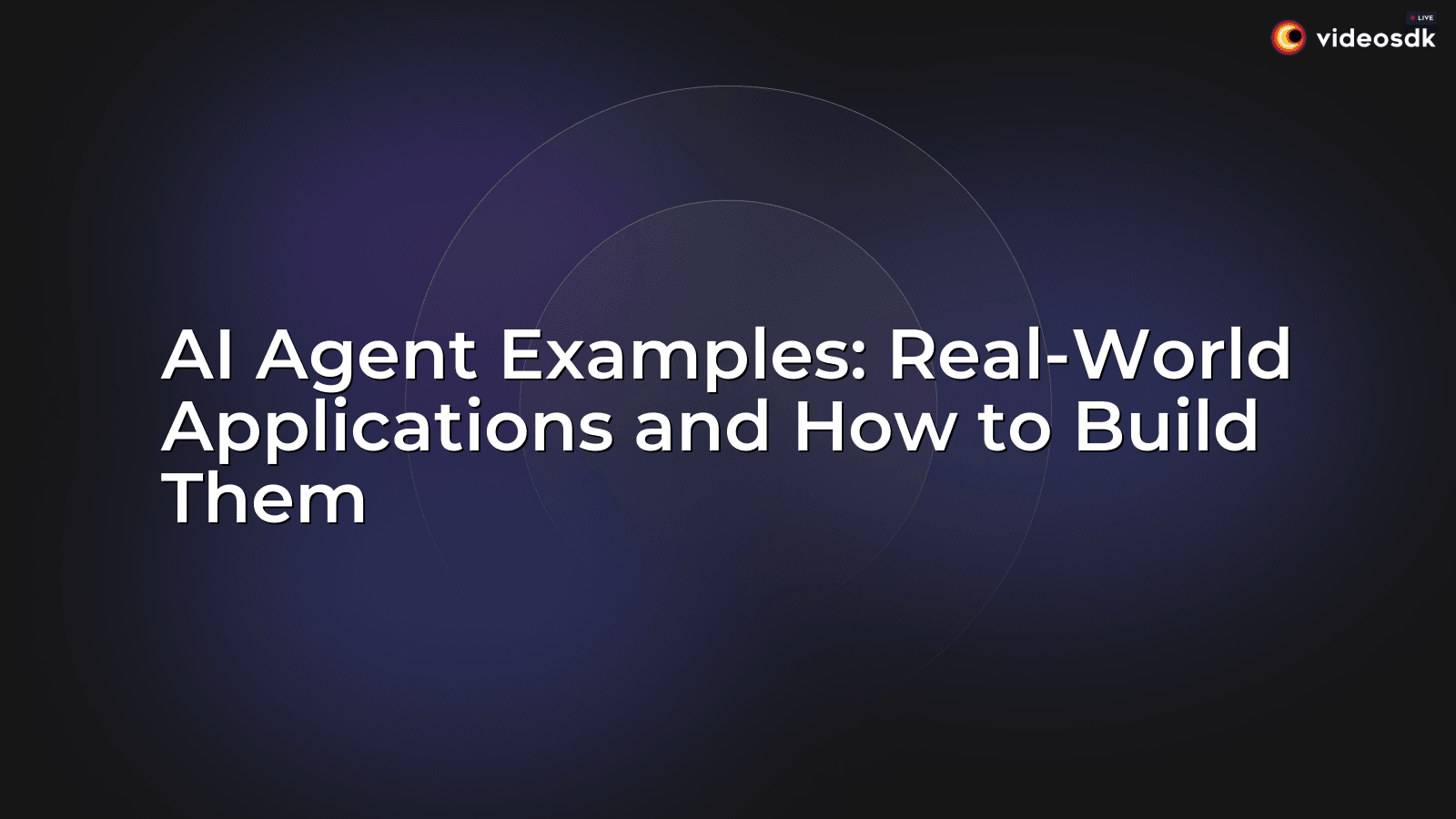 AI Agent Examples: Real-World Applications and How to Build Them - VideoSDK