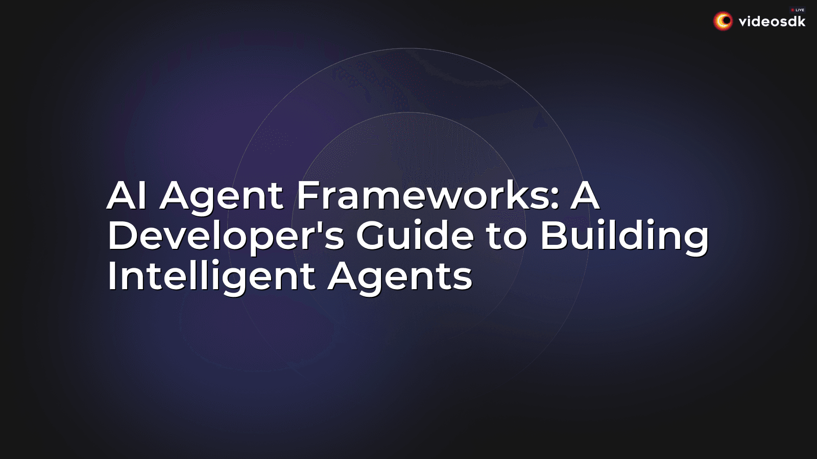 AI Agent Frameworks: A Developer's Guide to Building Intelligent Agents - VideoSDK