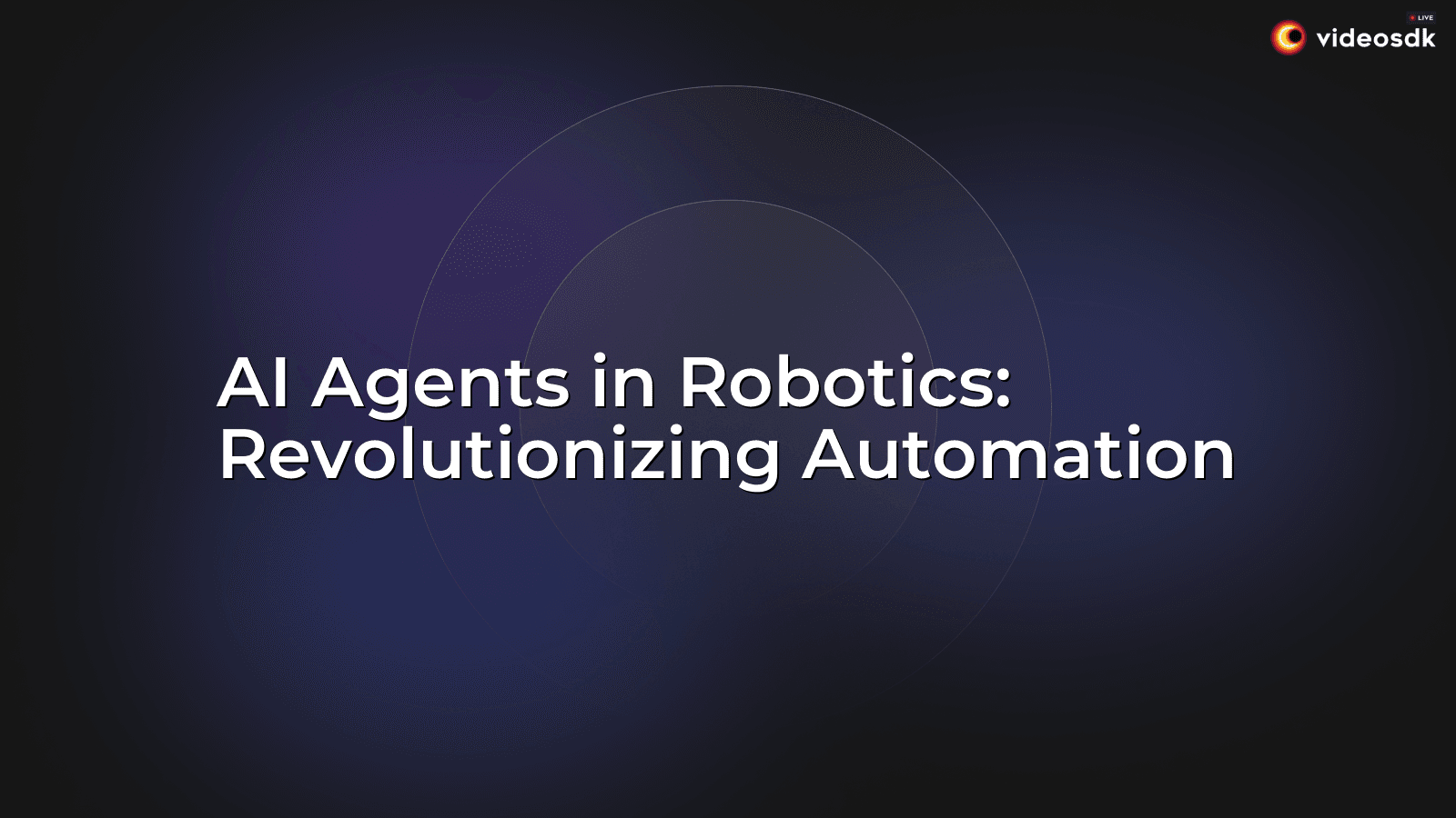 AI Agents in Robotics: Revolutionizing Automation - VideoSDK