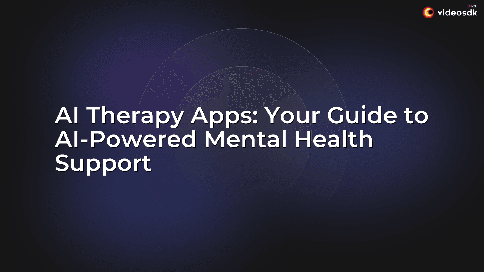 AI Therapy Apps: Your Guide to AI-Powered Mental Health Support - VideoSDK
