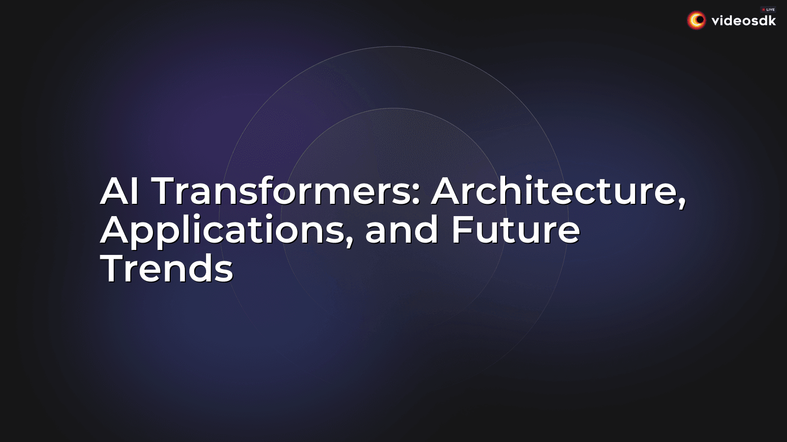 AI Transformers: Architecture, Applications, and Future Trends - VideoSDK