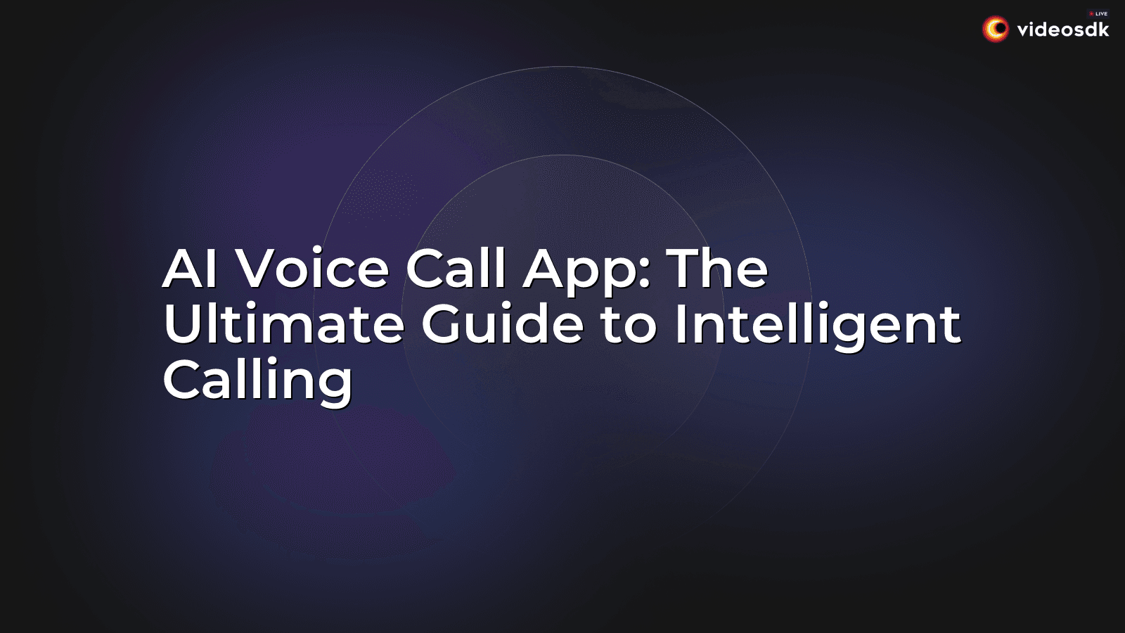AI Voice Call App: The Ultimate Guide to Intelligent Calling - VideoSDK