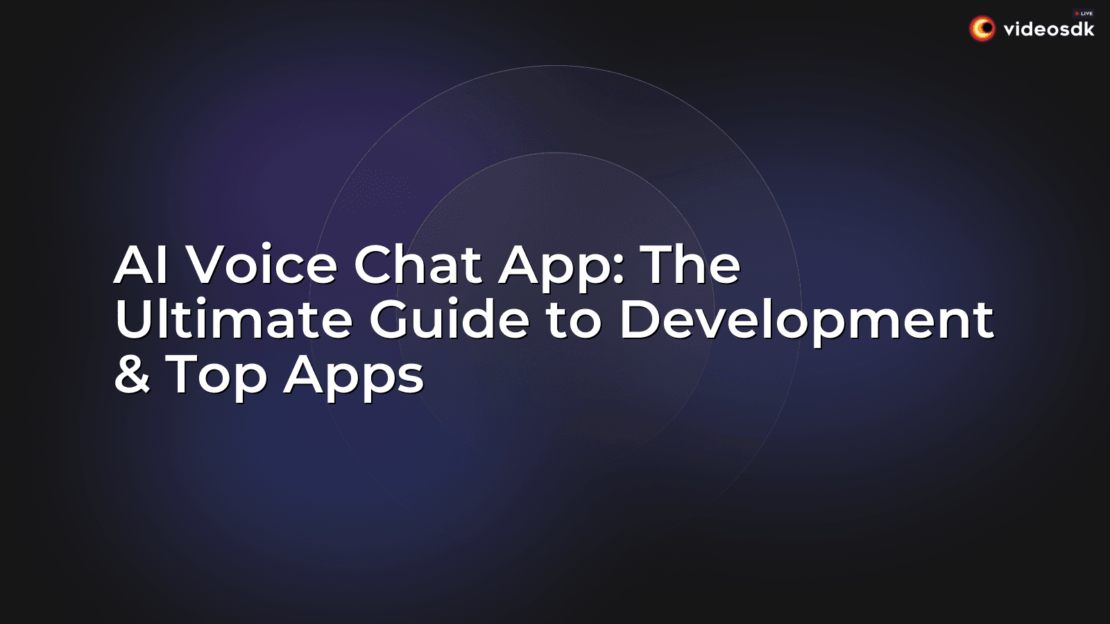 AI Voice Chat App: The Ultimate Guide to Development & Top Apps - VideoSDK