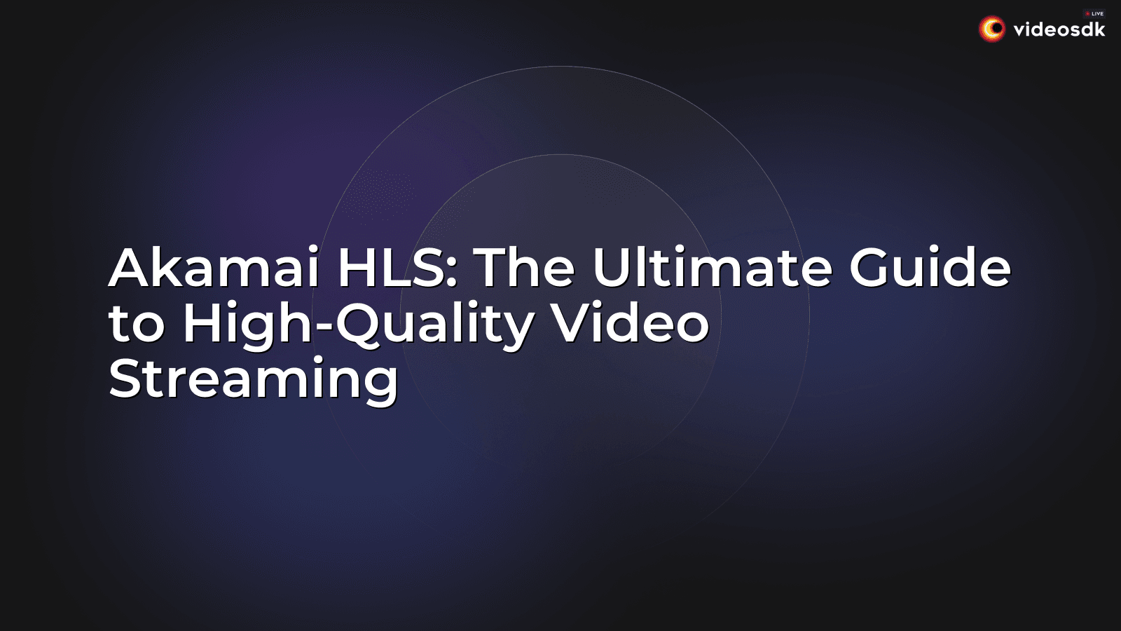 Akamai HLS: The Ultimate Guide to High-Quality Video Streaming - VideoSDK