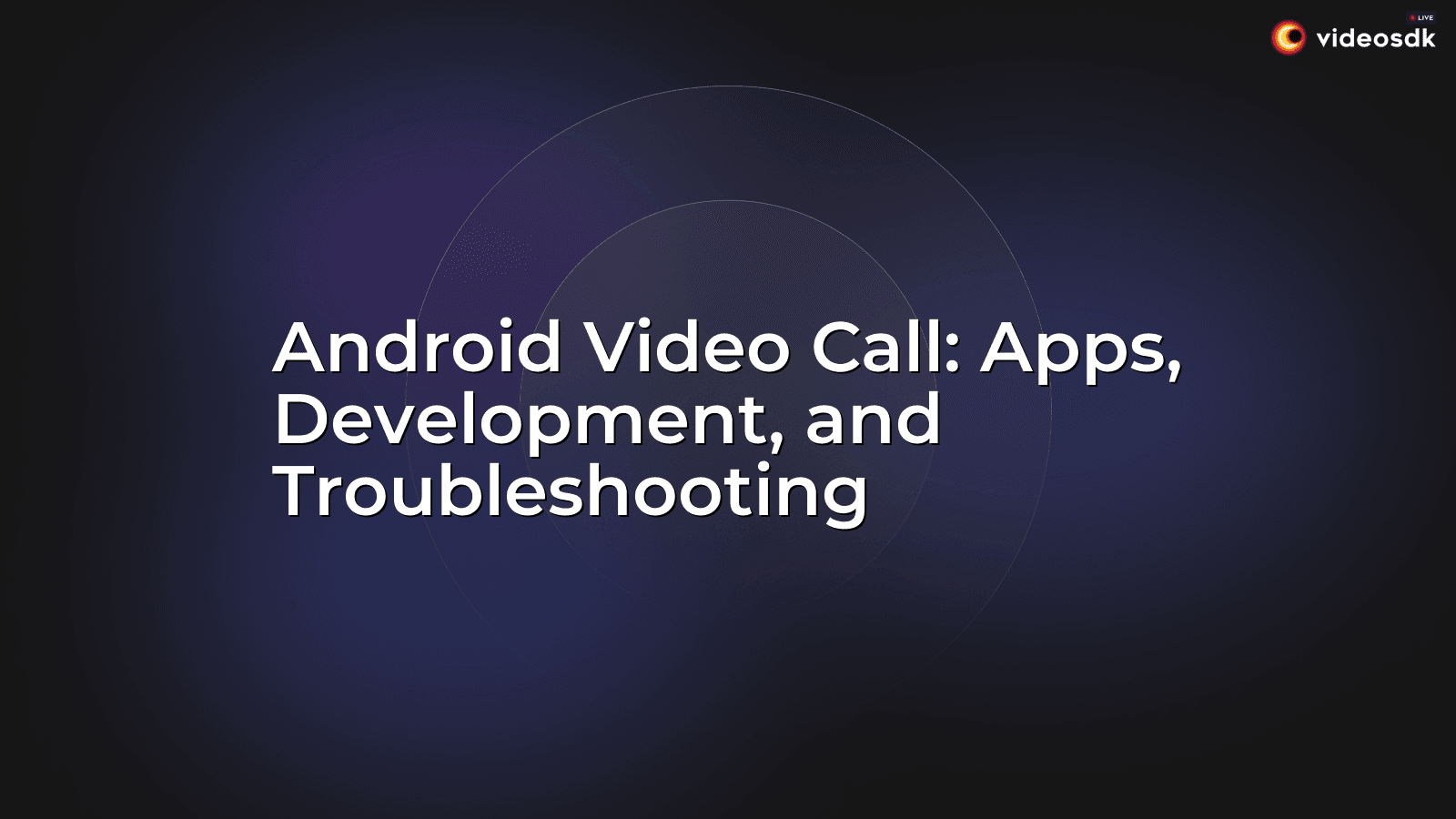 Android Video Call: Apps, Development, and Troubleshooting - VideoSDK