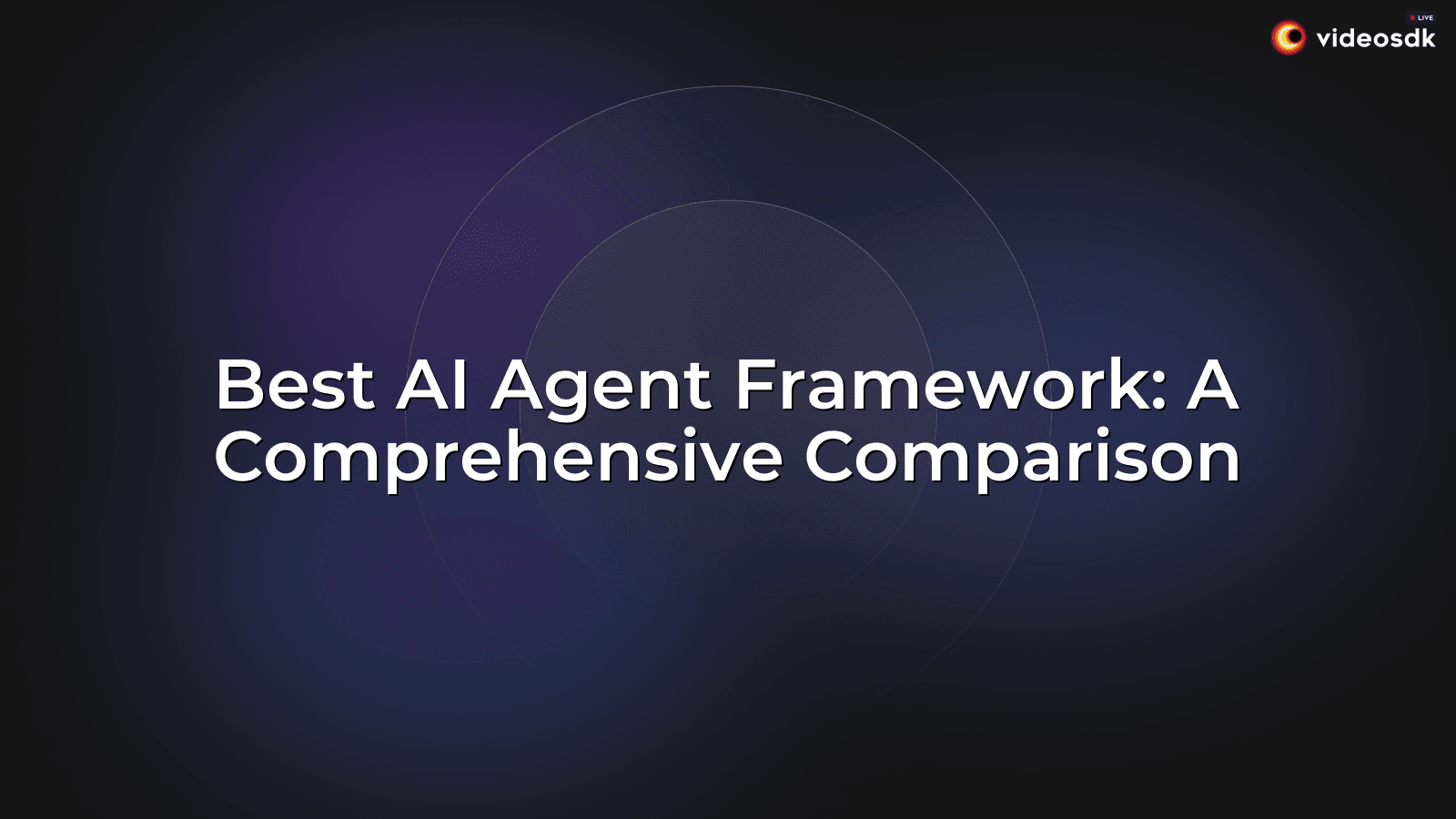 Best AI Agent Framework: A Comprehensive Comparison - VideoSDK