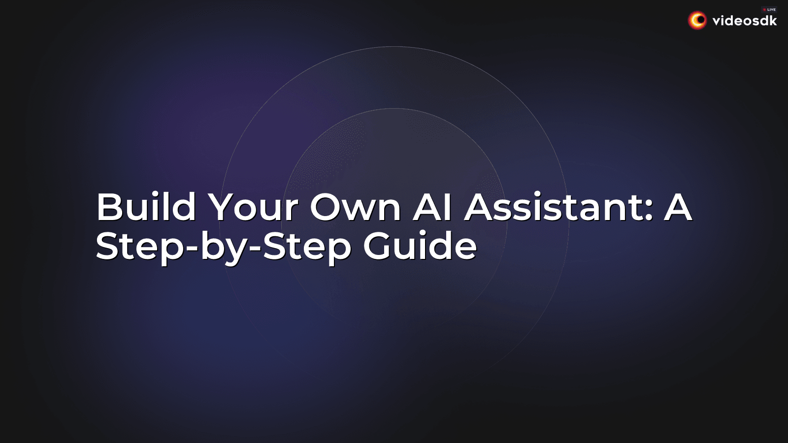 Build Your Own Ai Assistant A Step By Step Guide Videosdk