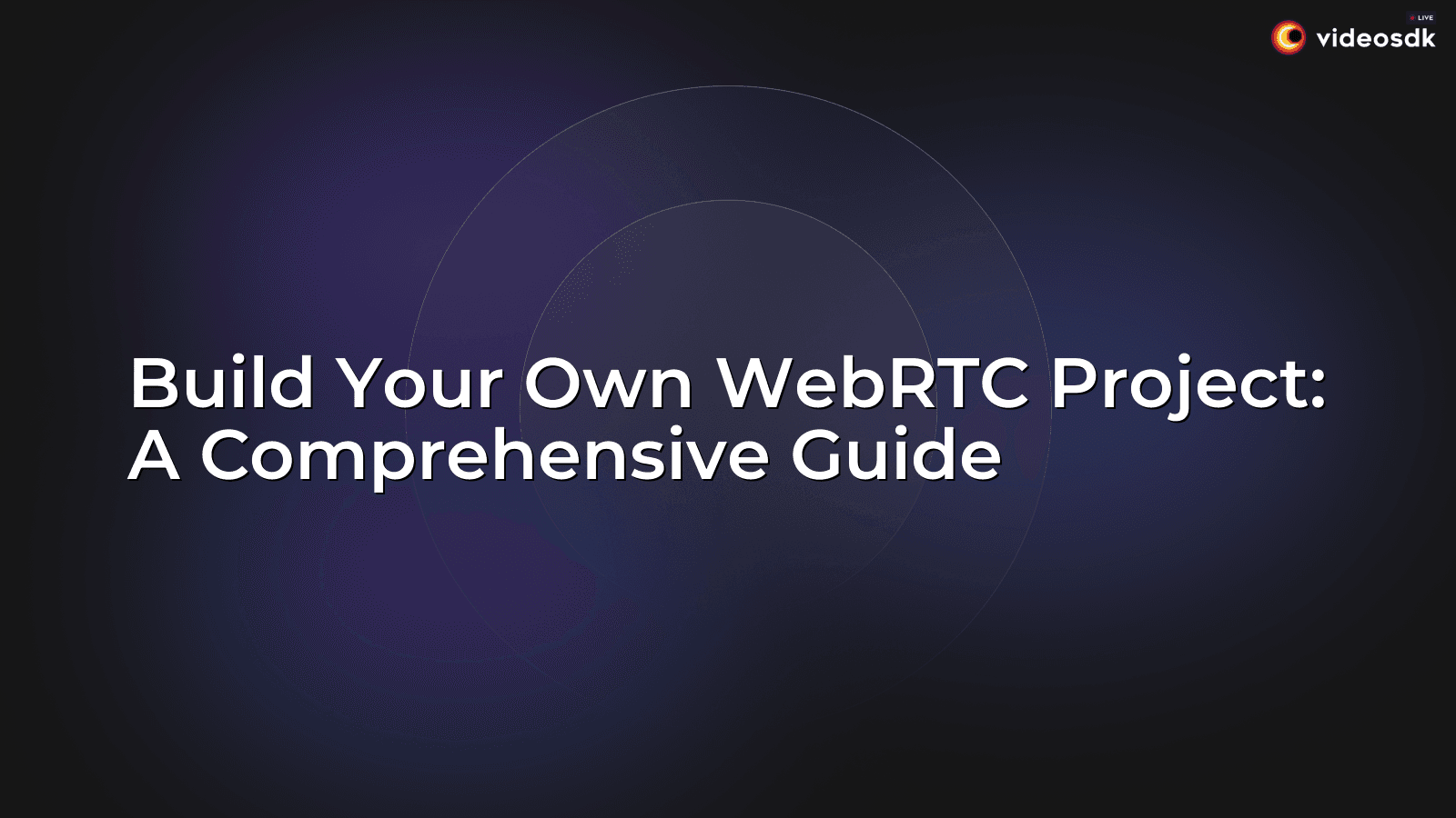 Build Your Own WebRTC Project: A Comprehensive Guide - VideoSDK