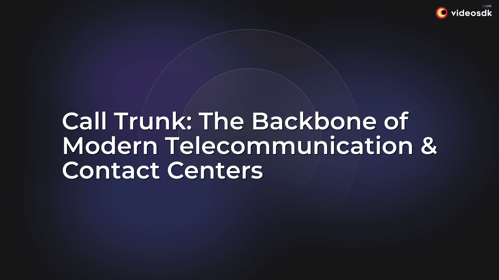 Call Trunk: The Backbone of Modern Telecommunication & Contact Centers - VideoSDK