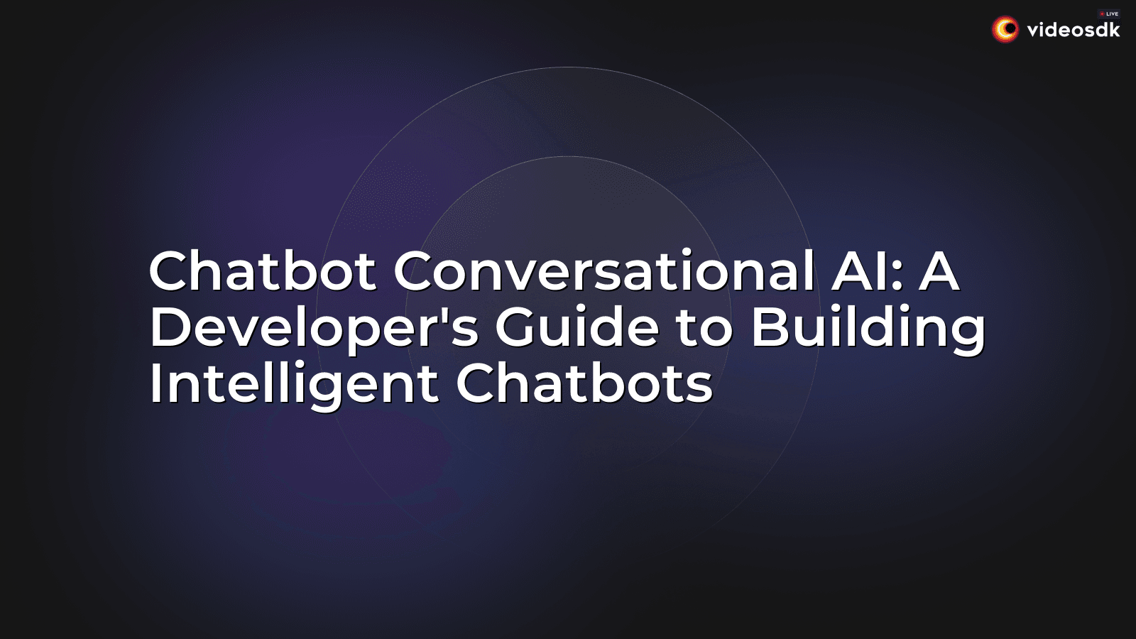 Chatbot Conversational AI: A Developer's Guide to Building Intelligent Chatbots - VideoSDK