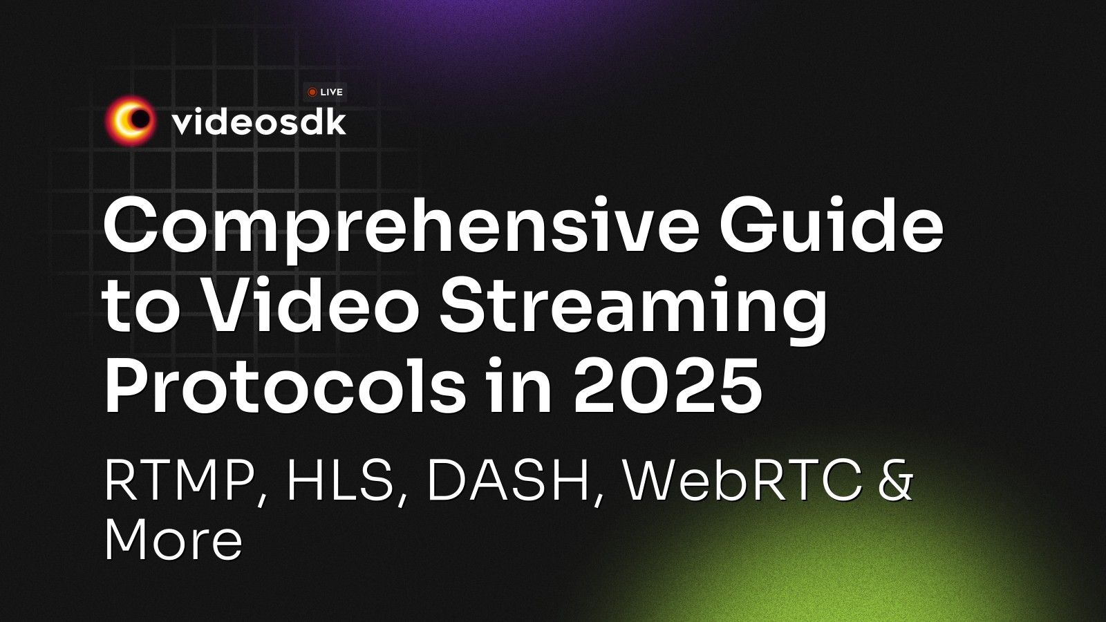 Comprehensive Guide to Video Streaming Protocols in 2025: RTMP, HLS, DASH, WebRTC & More - VideoSDK