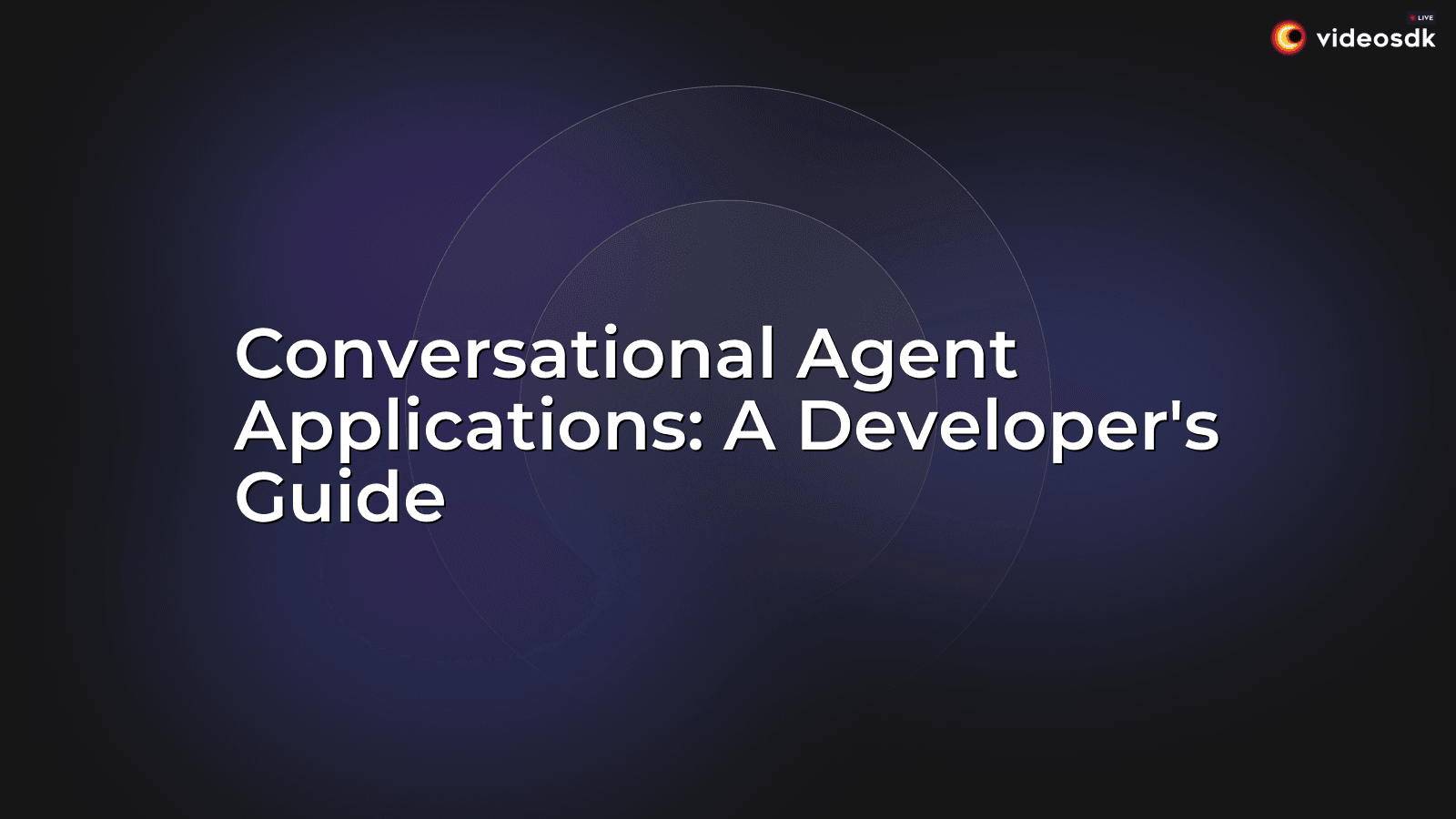 Conversational Agent Applications: A Developer's Guide - VideoSDK