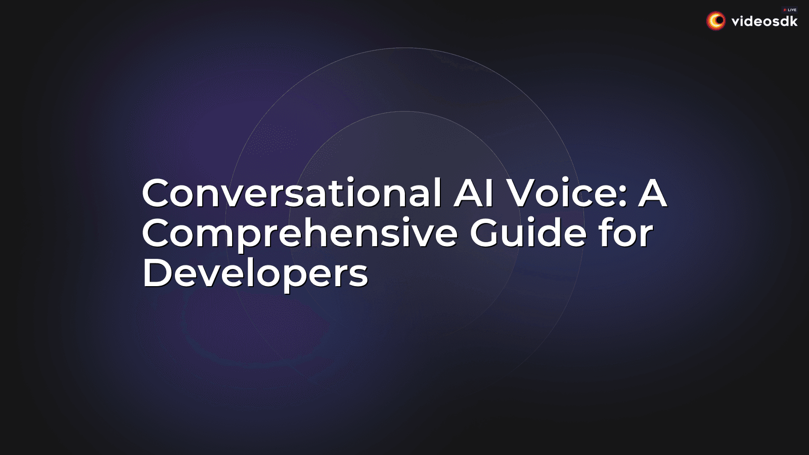 Conversational AI Voice: A Comprehensive Guide for Developers - VideoSDK