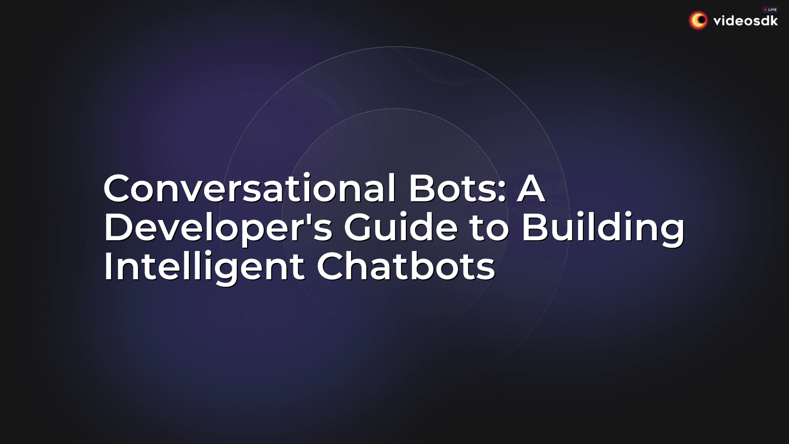 Conversational Bots: A Developer's Guide to Building Intelligent Chatbots - VideoSDK