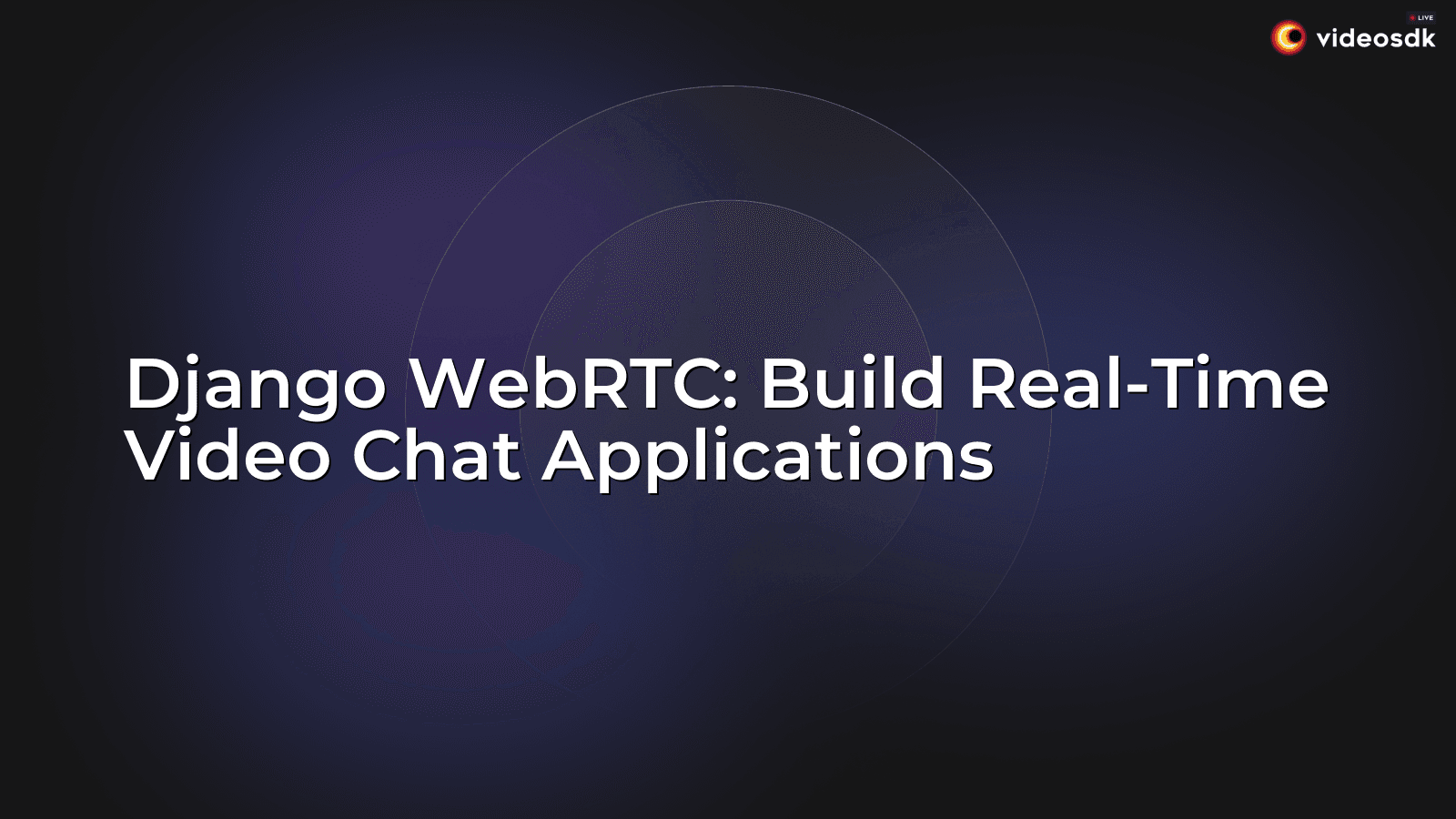 Django WebRTC: Build Real-Time Video Chat Applications - VideoSDK