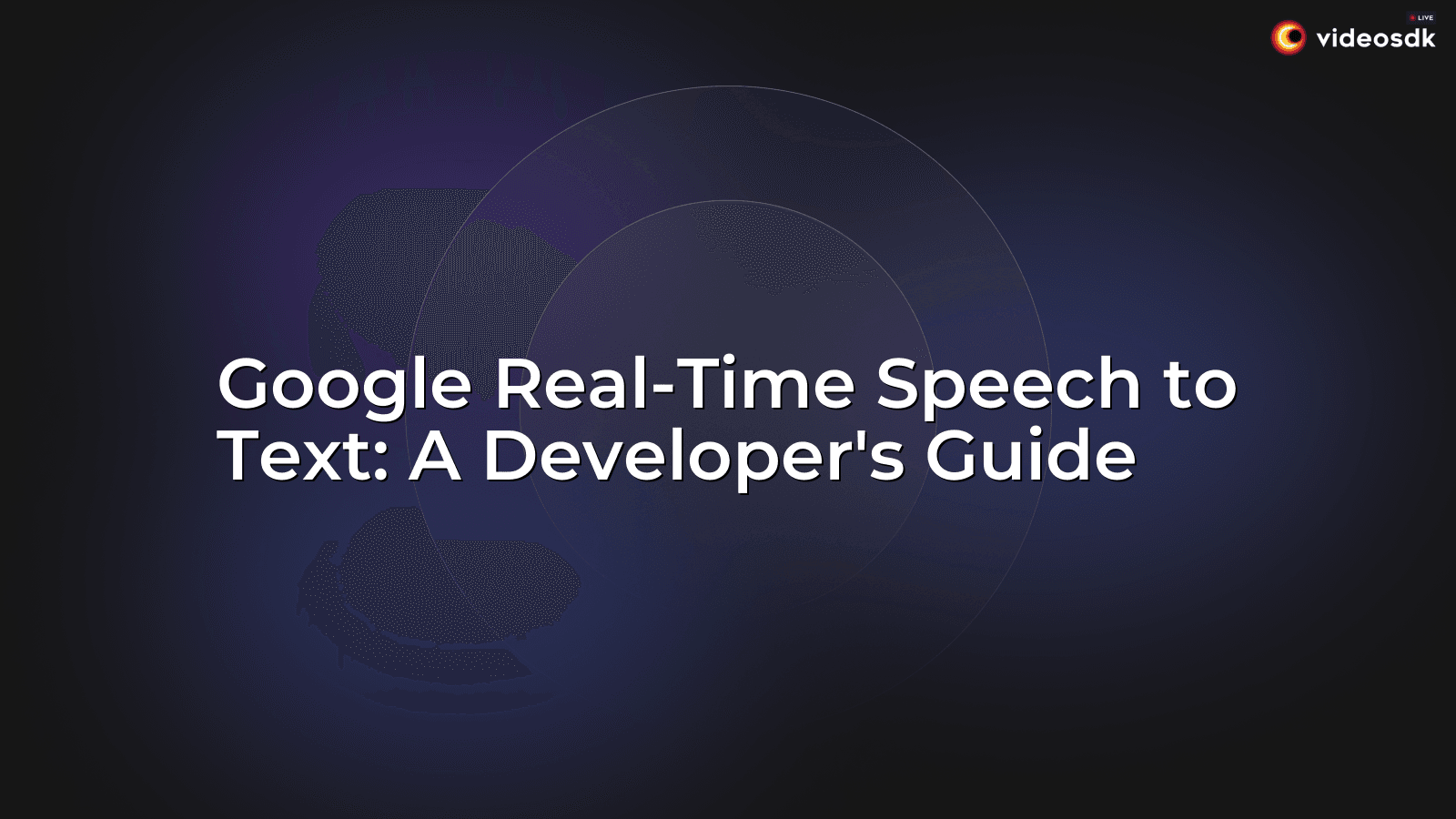 Google Real-Time Speech to Text: A Developer's Guide - VideoSDK