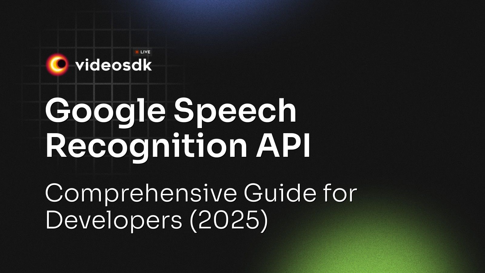 Google Speech Recognition API: Comprehensive Guide for Developers (2025) - VideoSDK