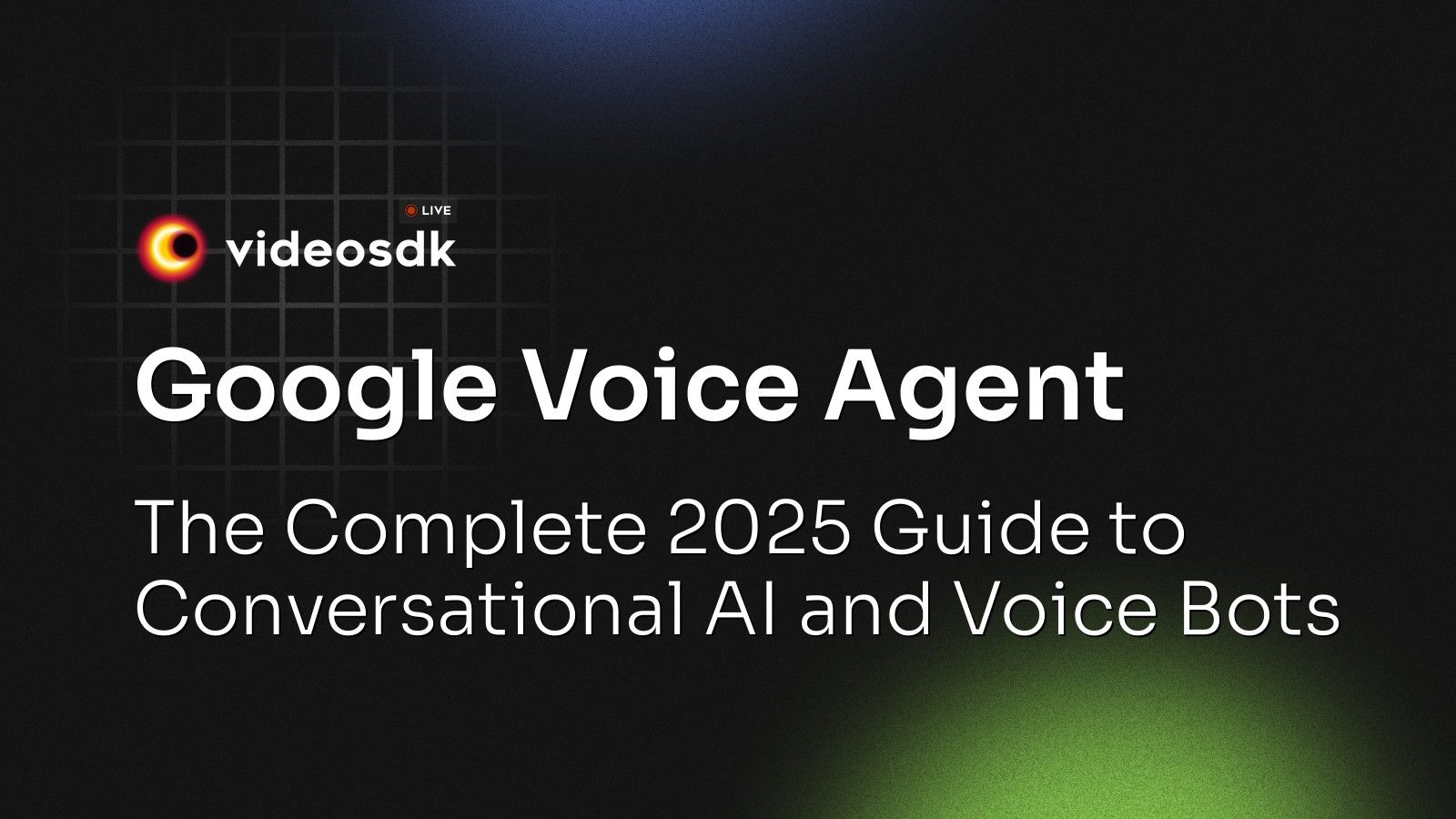 Google Voice Agent: The Complete 2025 Guide to Conversational AI and Voice Bots - VideoSDK