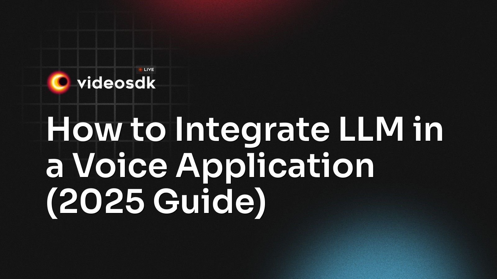 How to Integrate LLM in a Voice Application (2025 Guide) - VideoSDK