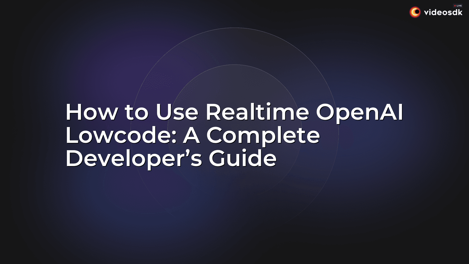 How to Use Realtime OpenAI Lowcode: A Complete Developer’s Guide - VideoSDK