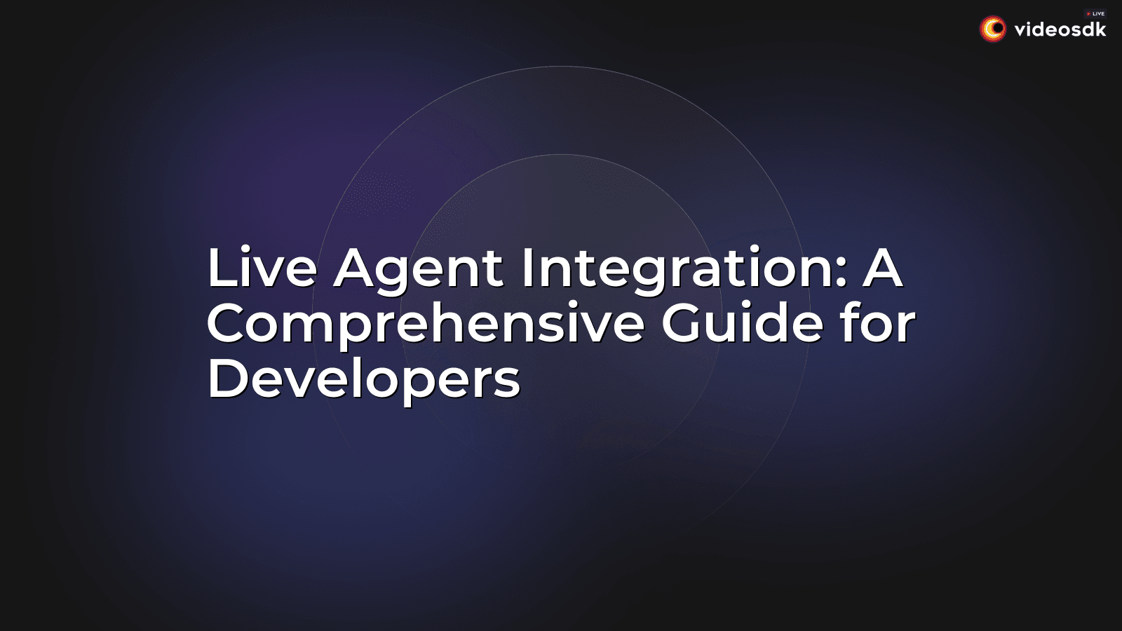 Live Agent Integration: A Comprehensive Guide for Developers - VideoSDK