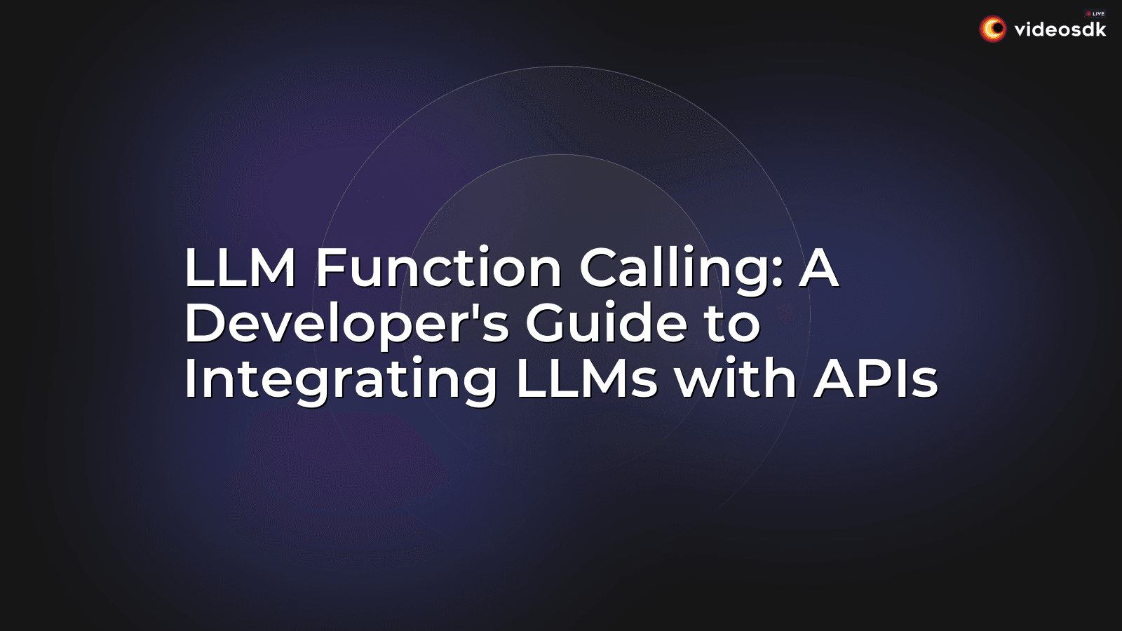 LLM Function Calling: A Developer's Guide to Integrating LLMs with APIs - VideoSDK