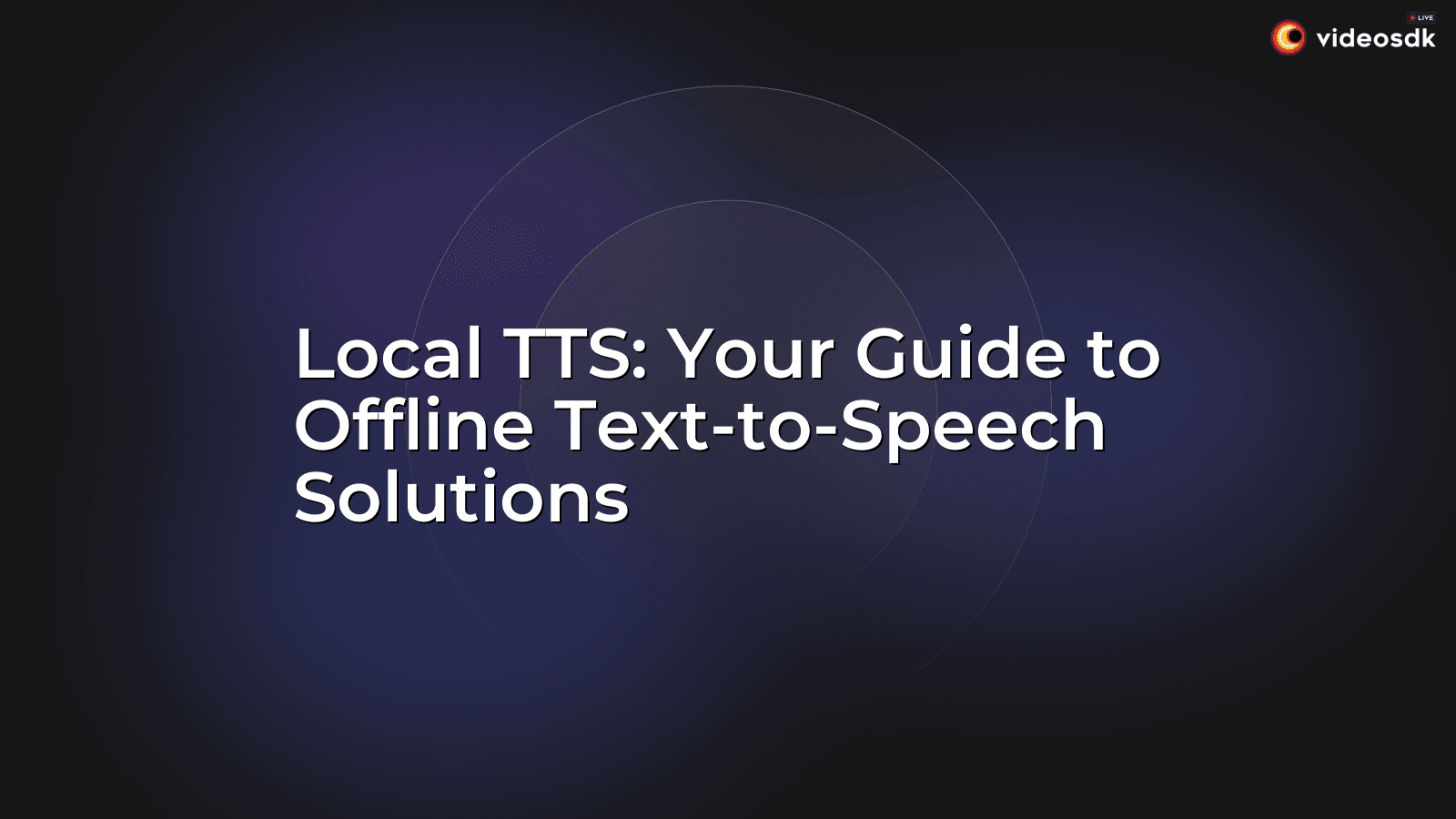 Local TTS: Your Guide to Offline Text-to-Speech Solutions - VideoSDK