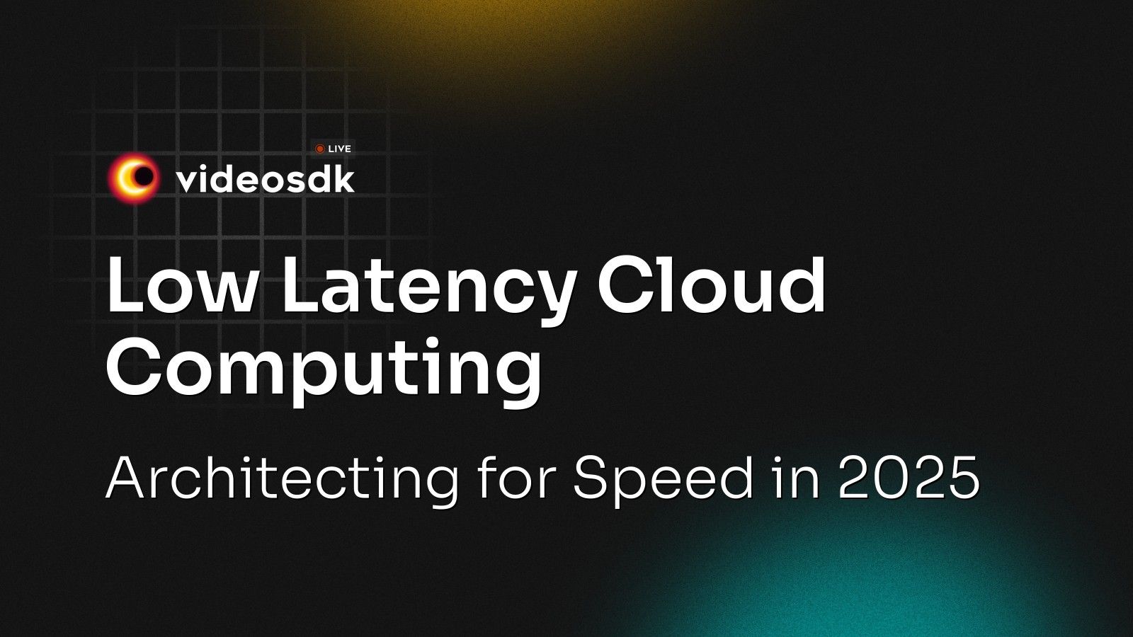 Low Latency Cloud Computing: Architecting for Speed in 2025 - VideoSDK