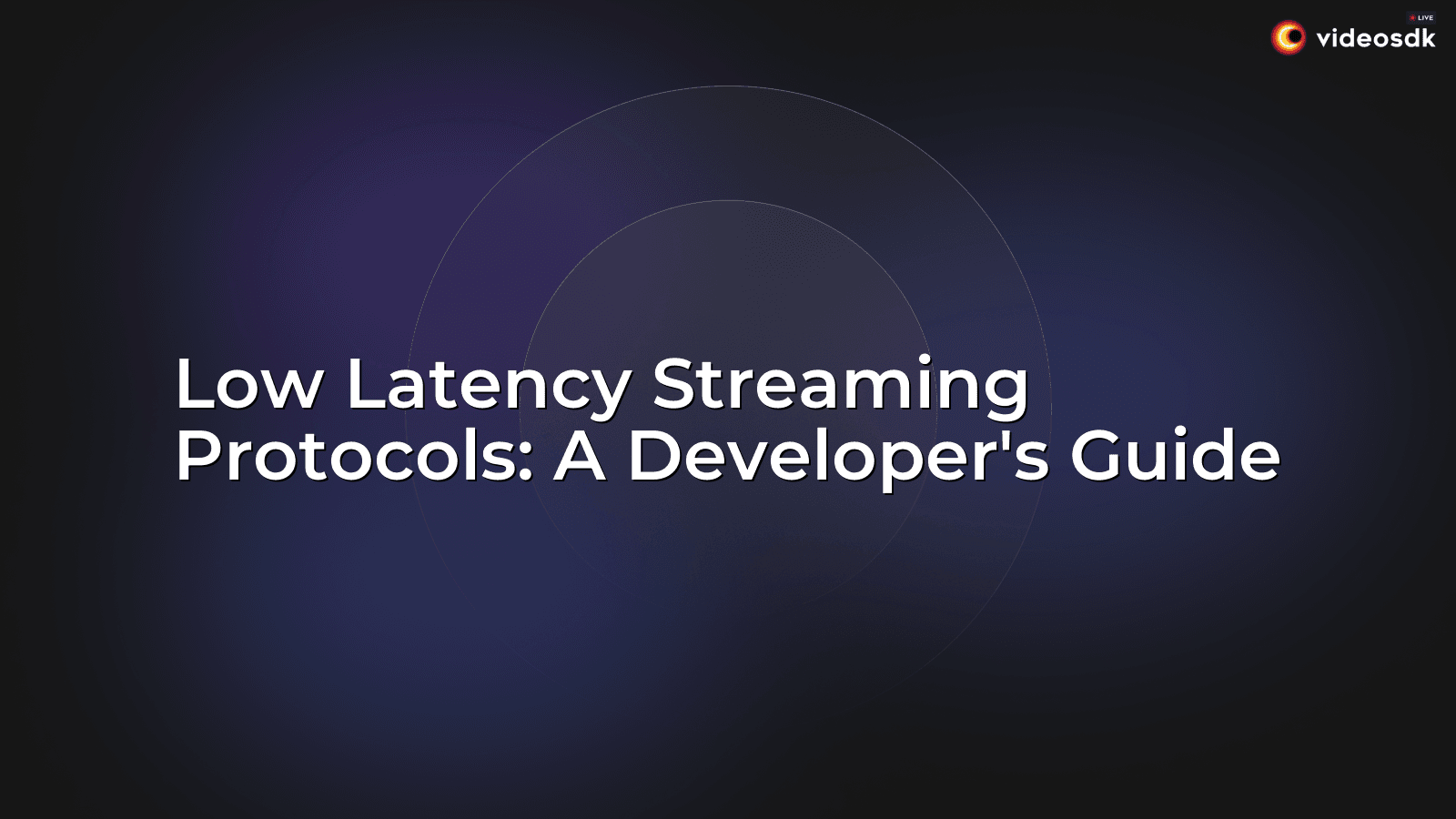 Low Latency Streaming Protocols: A Developer's Guide - VideoSDK