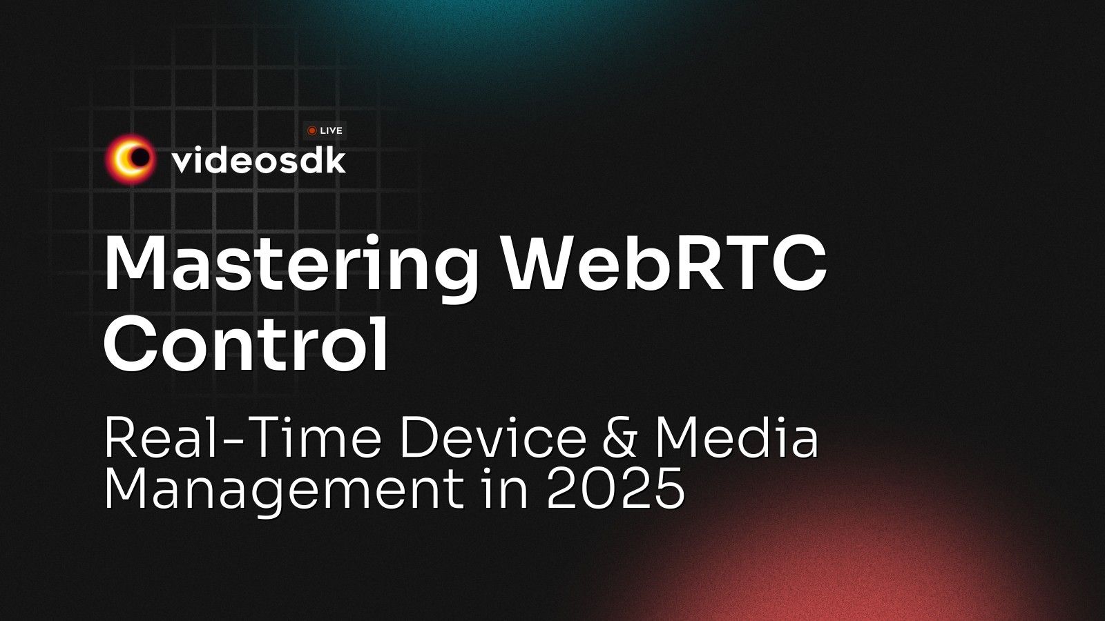 Mastering WebRTC Control: Real-Time Device & Media Management in 2025 - VideoSDK