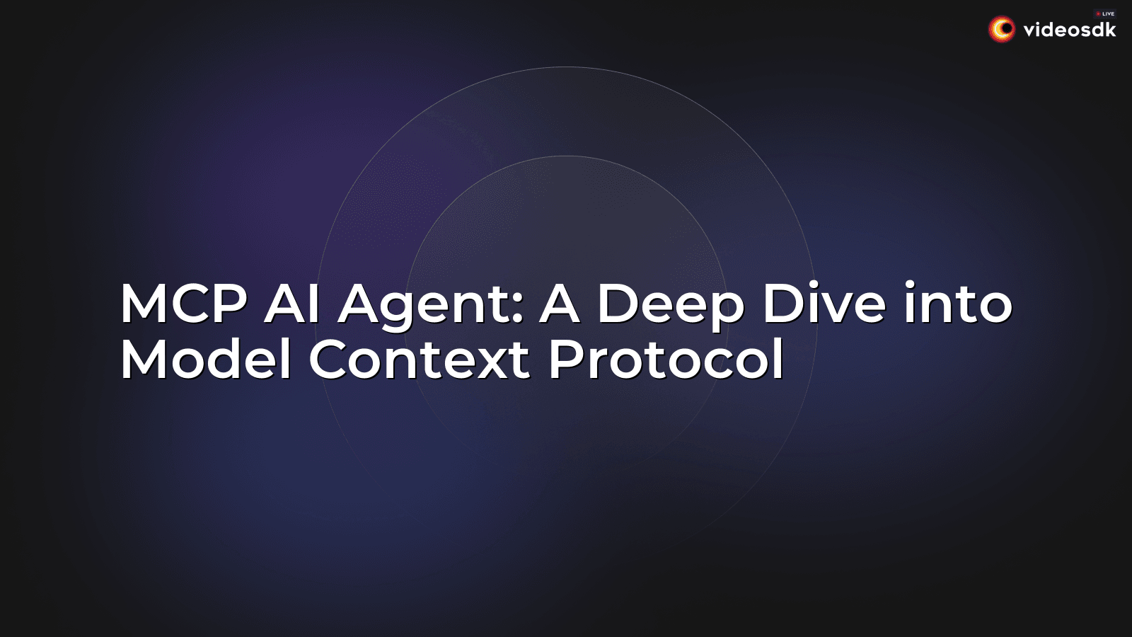 MCP AI Agent: A Deep Dive into Model Context Protocol - VideoSDK