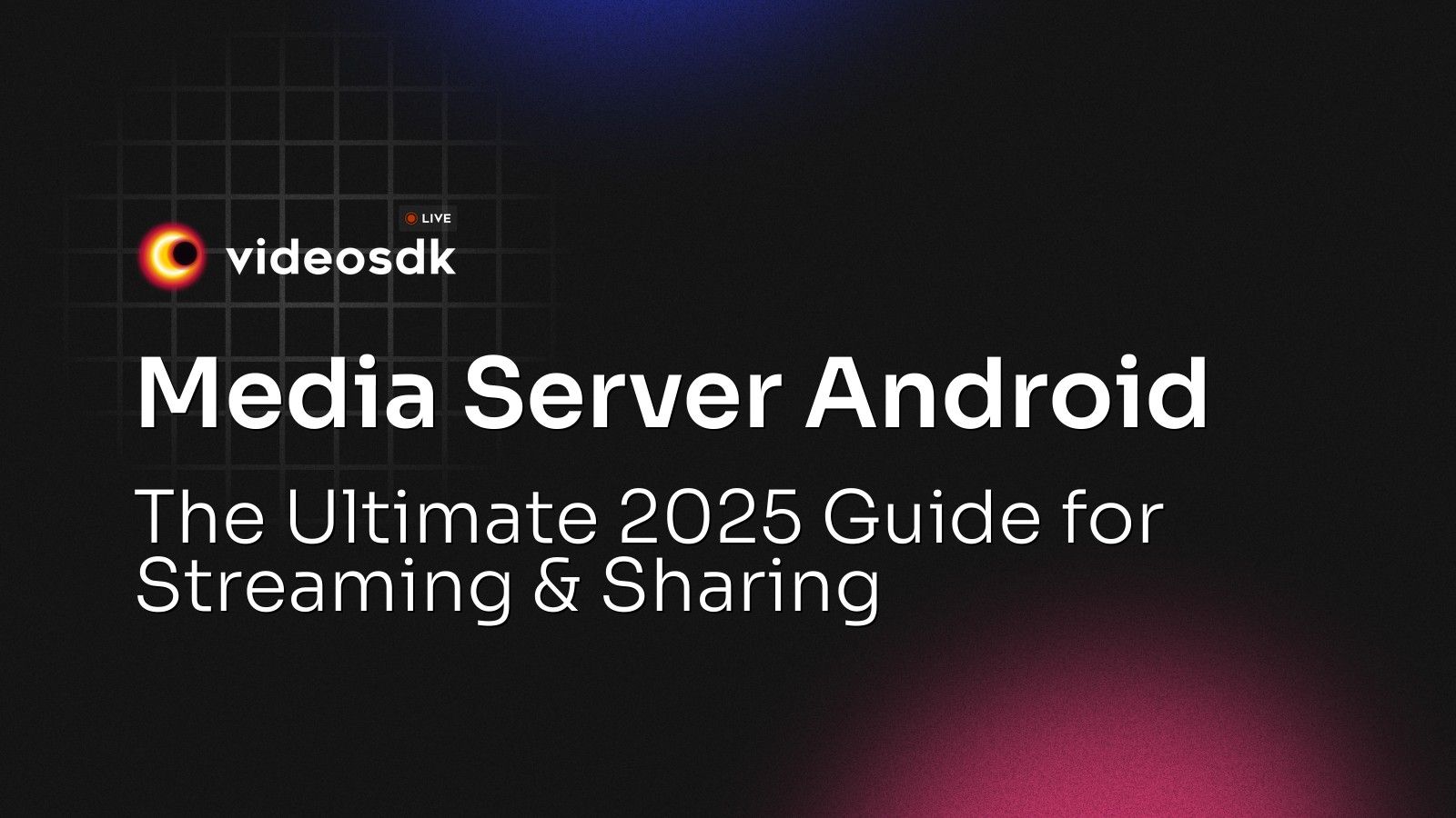 Media Server Android: The Ultimate 2025 Guide for Streaming & Sharing - VideoSDK