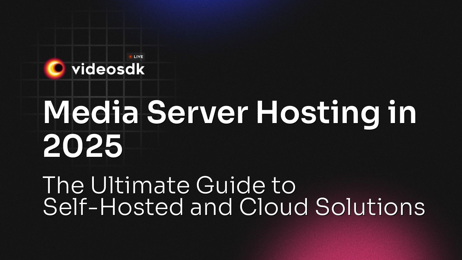 Media Server Hosting in 2025: The Ultimate Guide to Self-Hosted and Cloud Solutions - VideoSDK