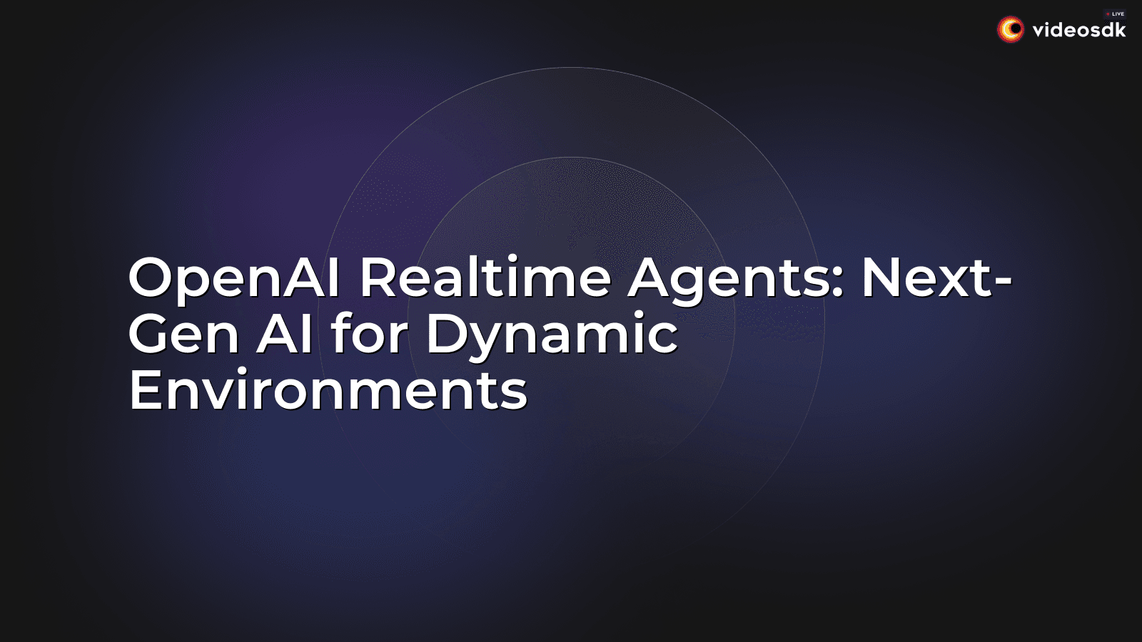 OpenAI Realtime Agents: Next-Gen AI for Dynamic Environments - VideoSDK