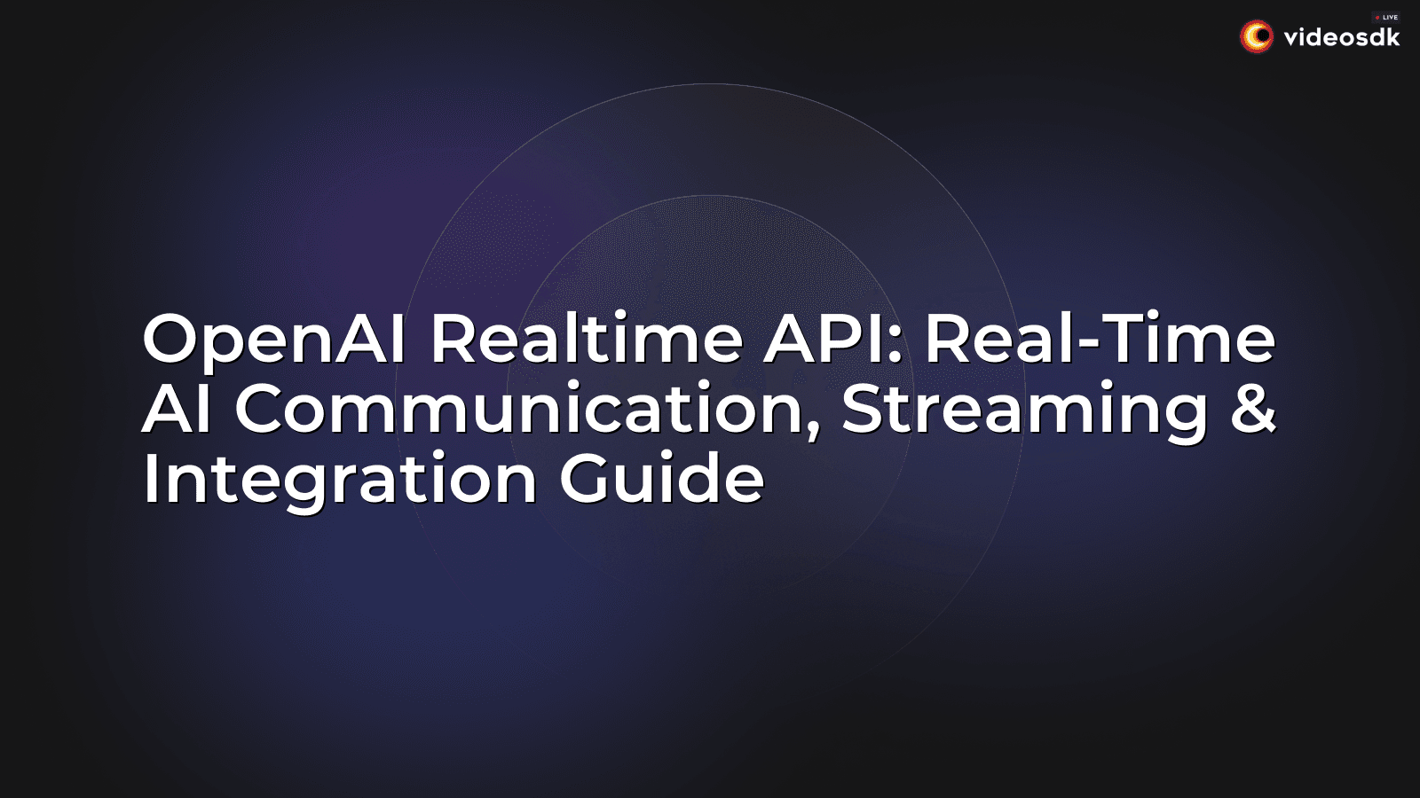OpenAI Realtime API: Real-Time AI Communication, Streaming & Integration Guide - VideoSDK