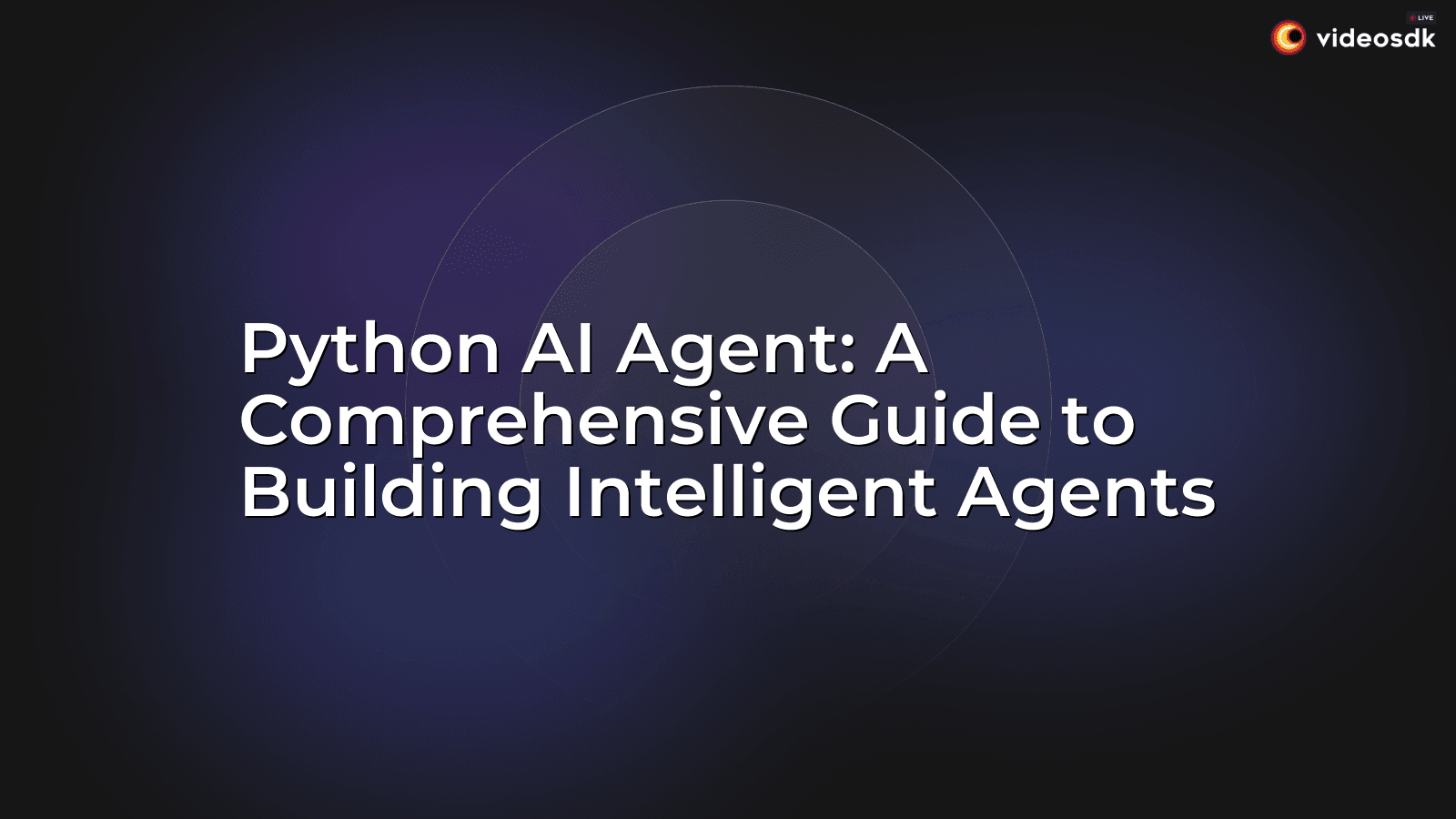 Python AI Agent: A Comprehensive Guide to Building Intelligent Agents - VideoSDK