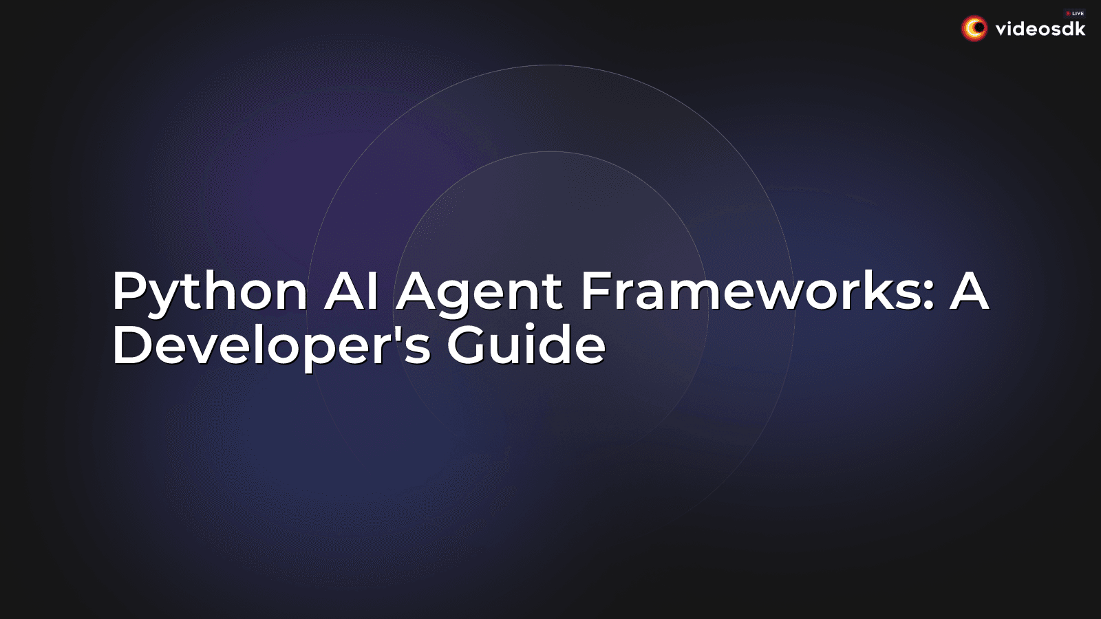 Python AI Agent Frameworks: A Developer's Guide - VideoSDK