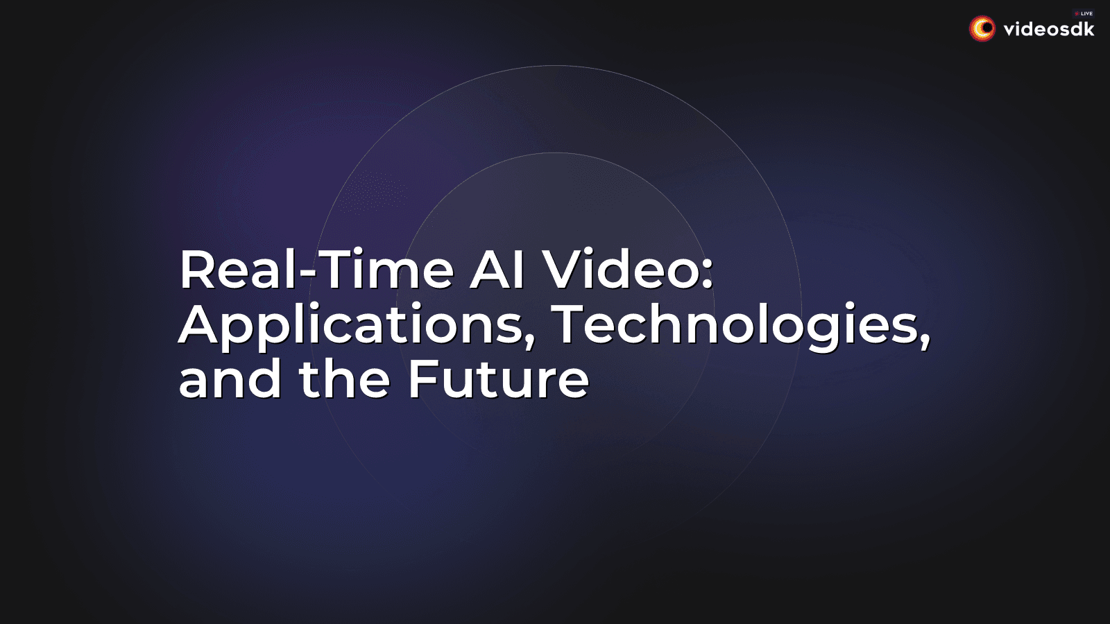 Real-Time AI Video: Applications, Technologies, and the Future - VideoSDK
