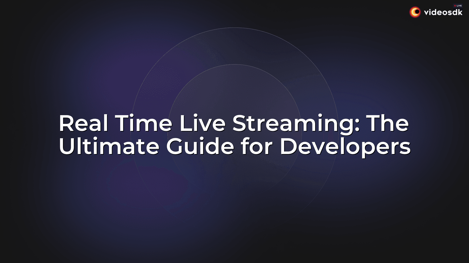 Real Time Live Streaming: The Ultimate Guide for Developers - VideoSDK