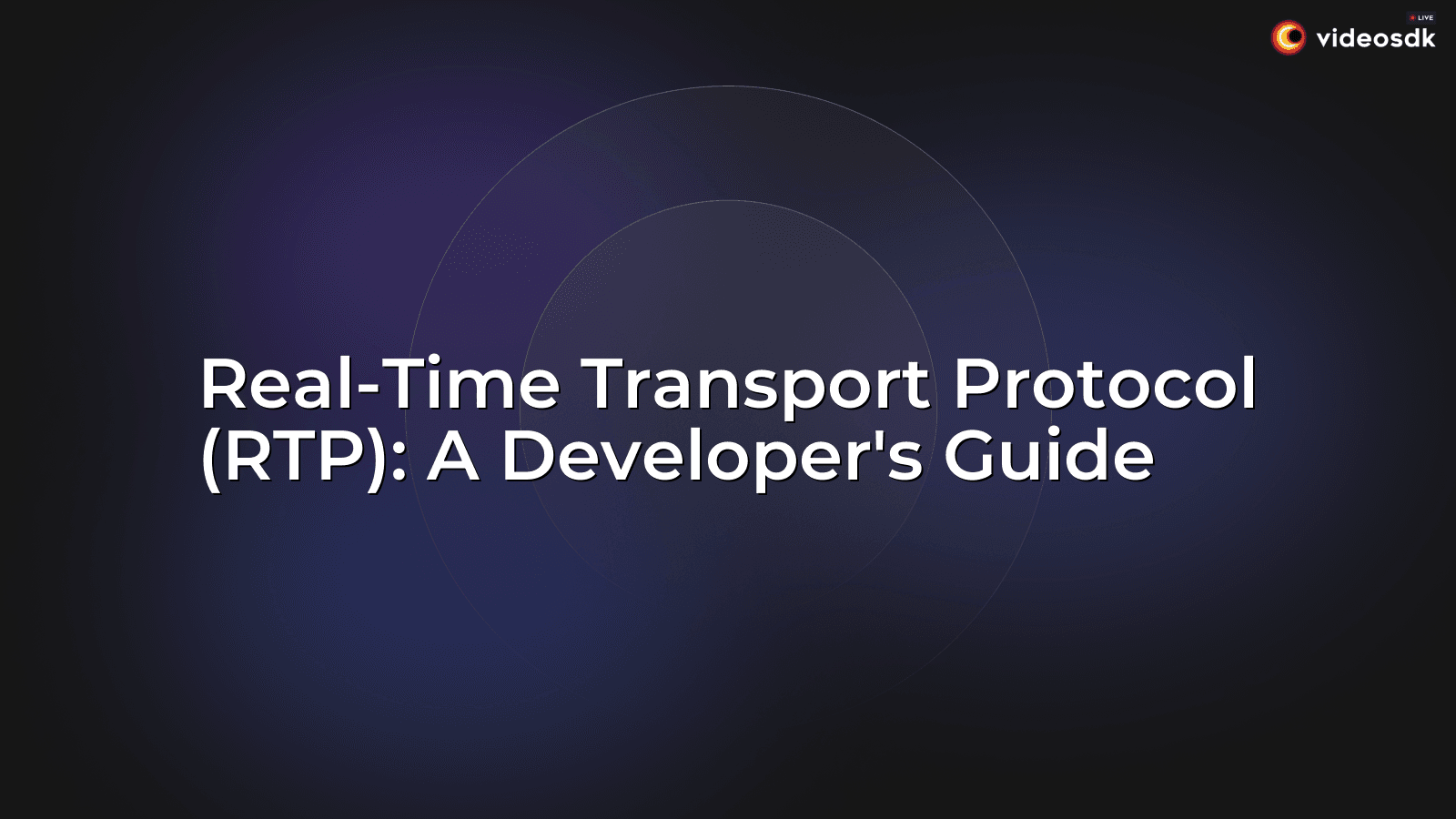 Real-Time Transport Protocol (RTP): A Developer's Guide - VideoSDK