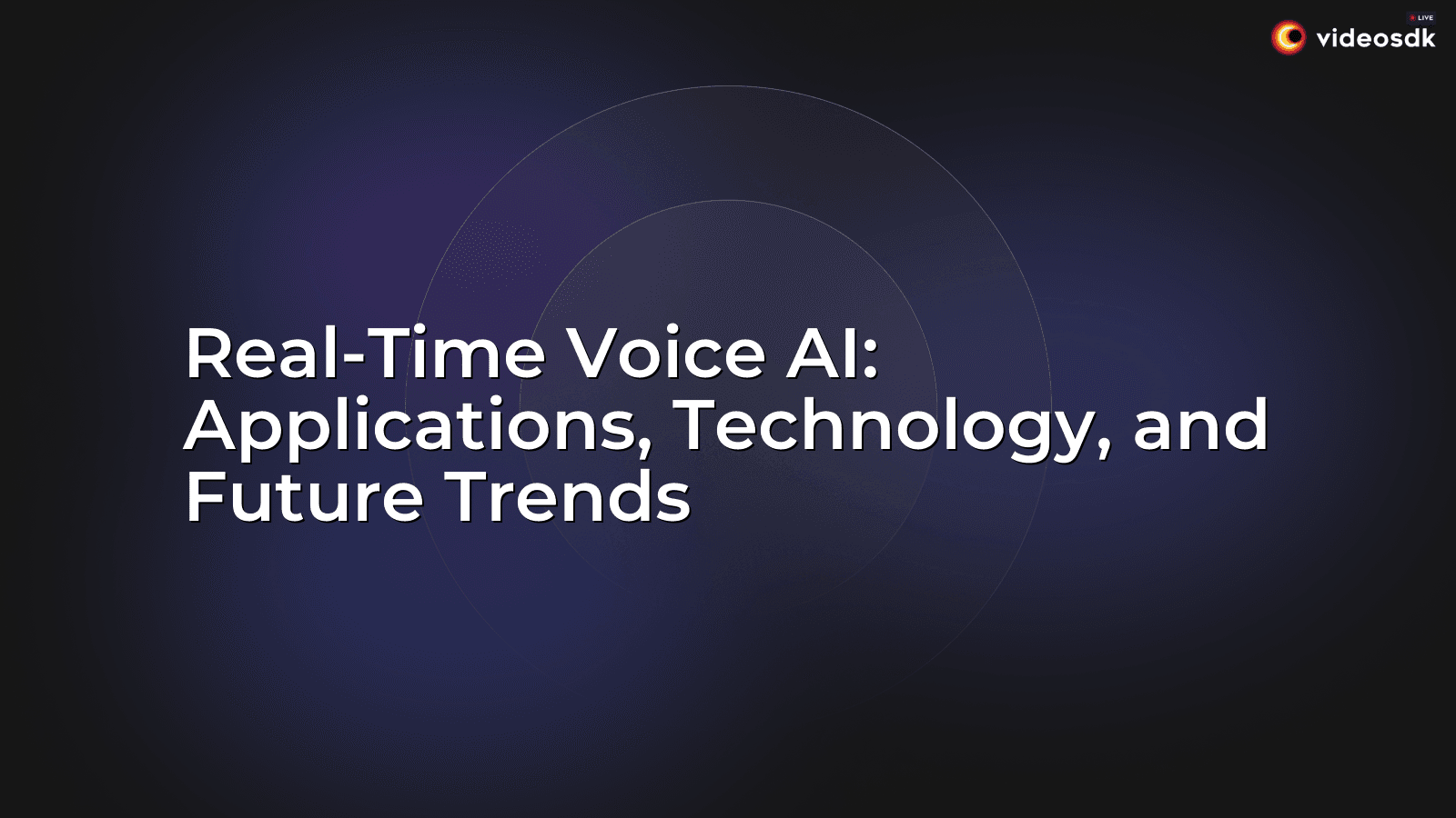 Real-Time Voice AI: Applications, Technology, and Future Trends - VideoSDK
