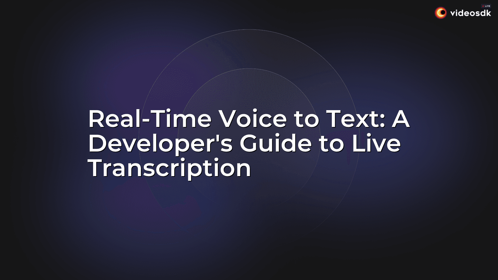 Real-Time Voice to Text: A Developer's Guide to Live Transcription - VideoSDK