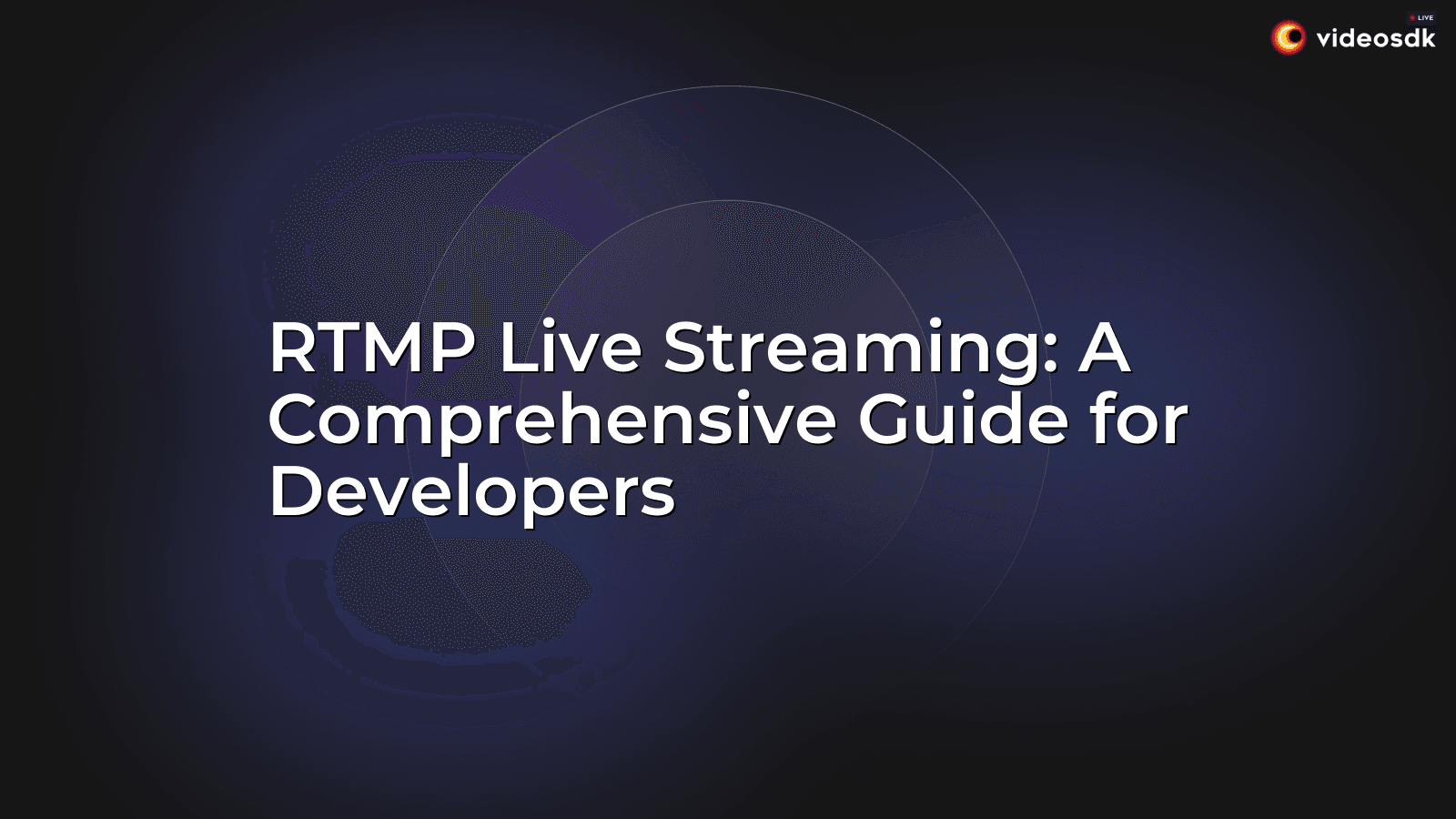 RTMP Live Streaming: A Comprehensive Guide for Developers - VideoSDK