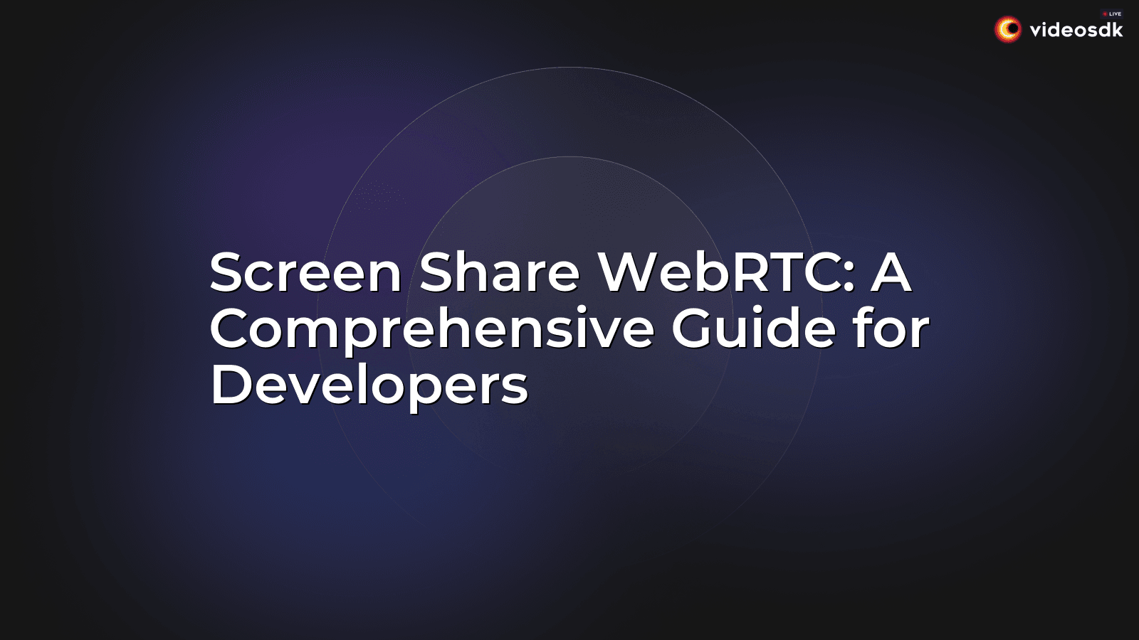 Screen Share WebRTC: A Comprehensive Guide for Developers - VideoSDK