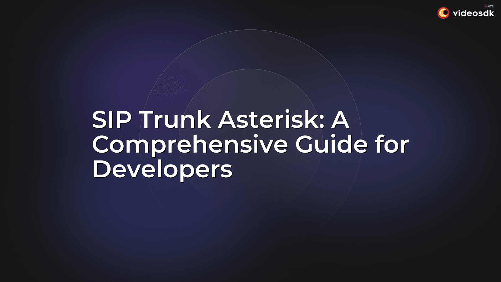 SIP Trunk Asterisk: A Comprehensive Guide for Developers - VideoSDK