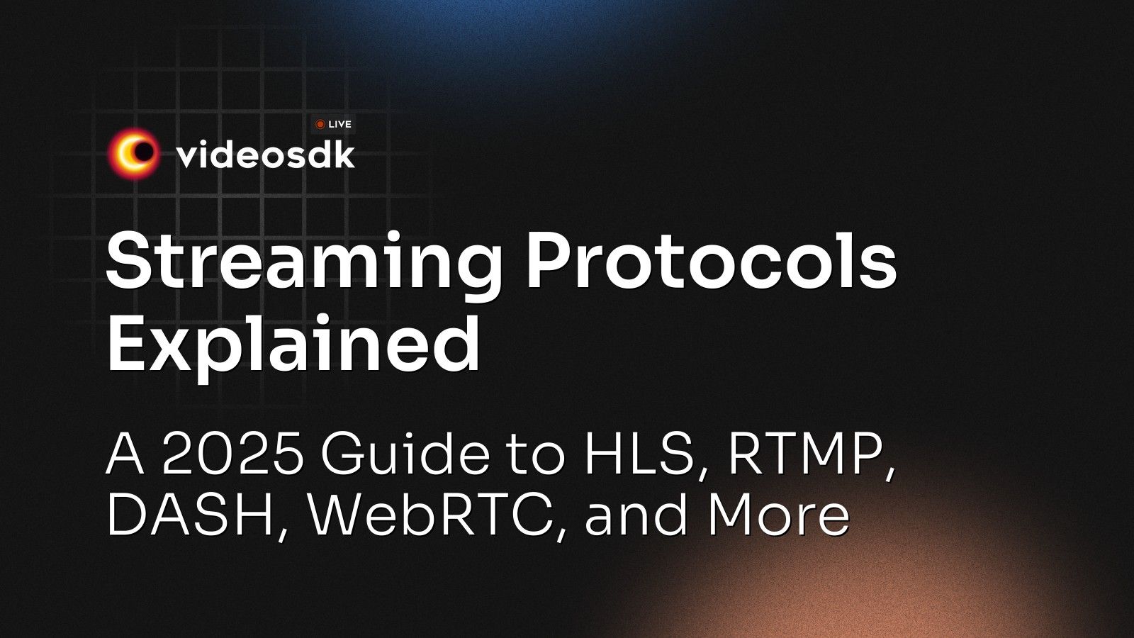 Streaming Protocols Explained: A 2025 Guide to HLS, RTMP, DASH, WebRTC, and More - VideoSDK