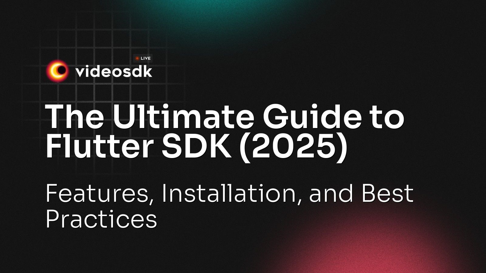 The Ultimate Guide to Flutter SDK (2025): Features, Installation, and Best Practices - VideoSDK