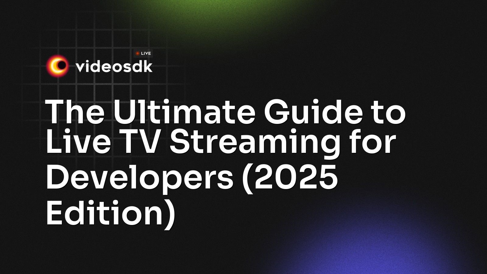 The Ultimate Guide to Live TV Streaming for Developers (2025 Edition) - VideoSDK
